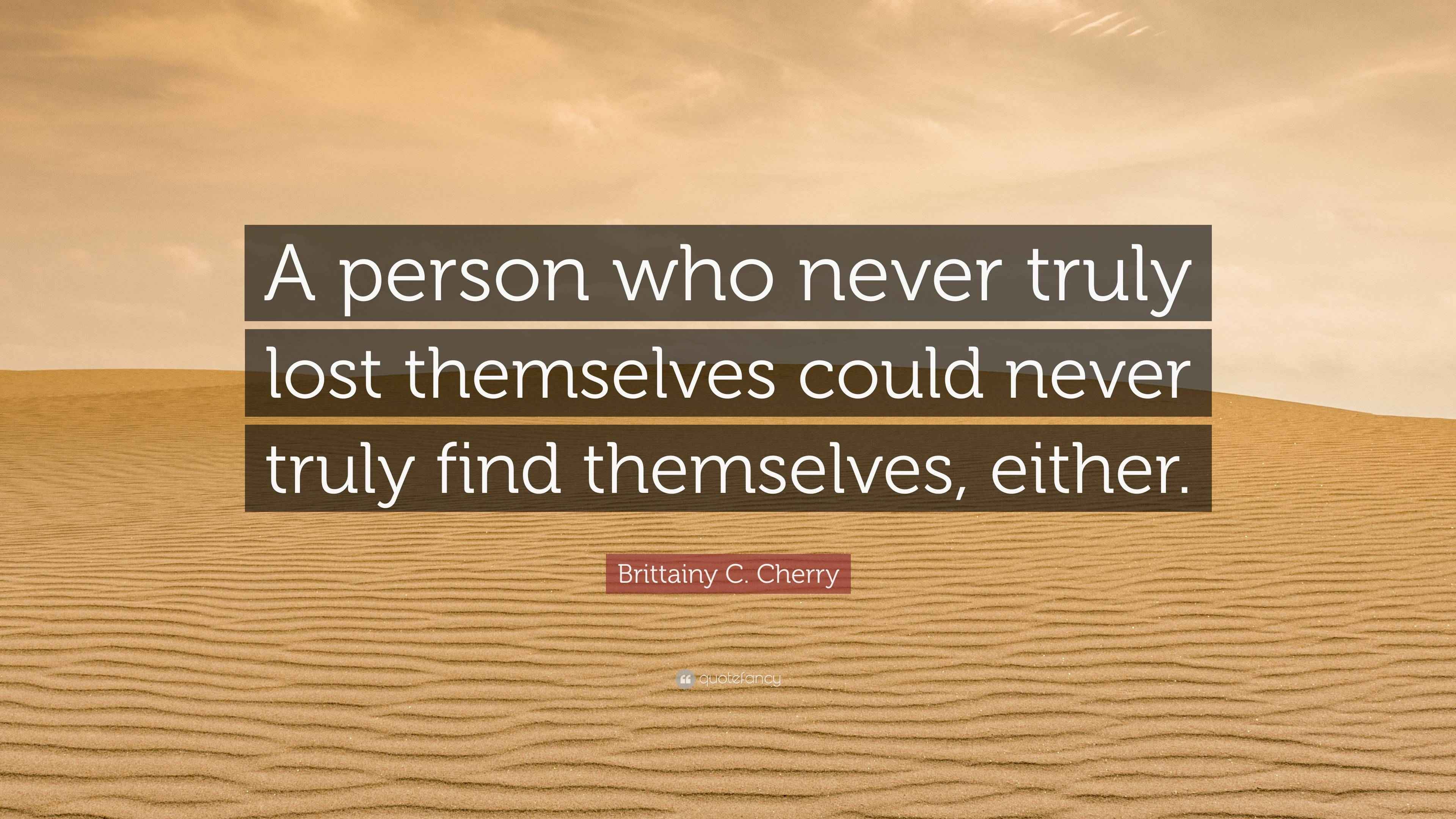 Brittainy C. Cherry Quote: “A person who never truly lost themselves ...
