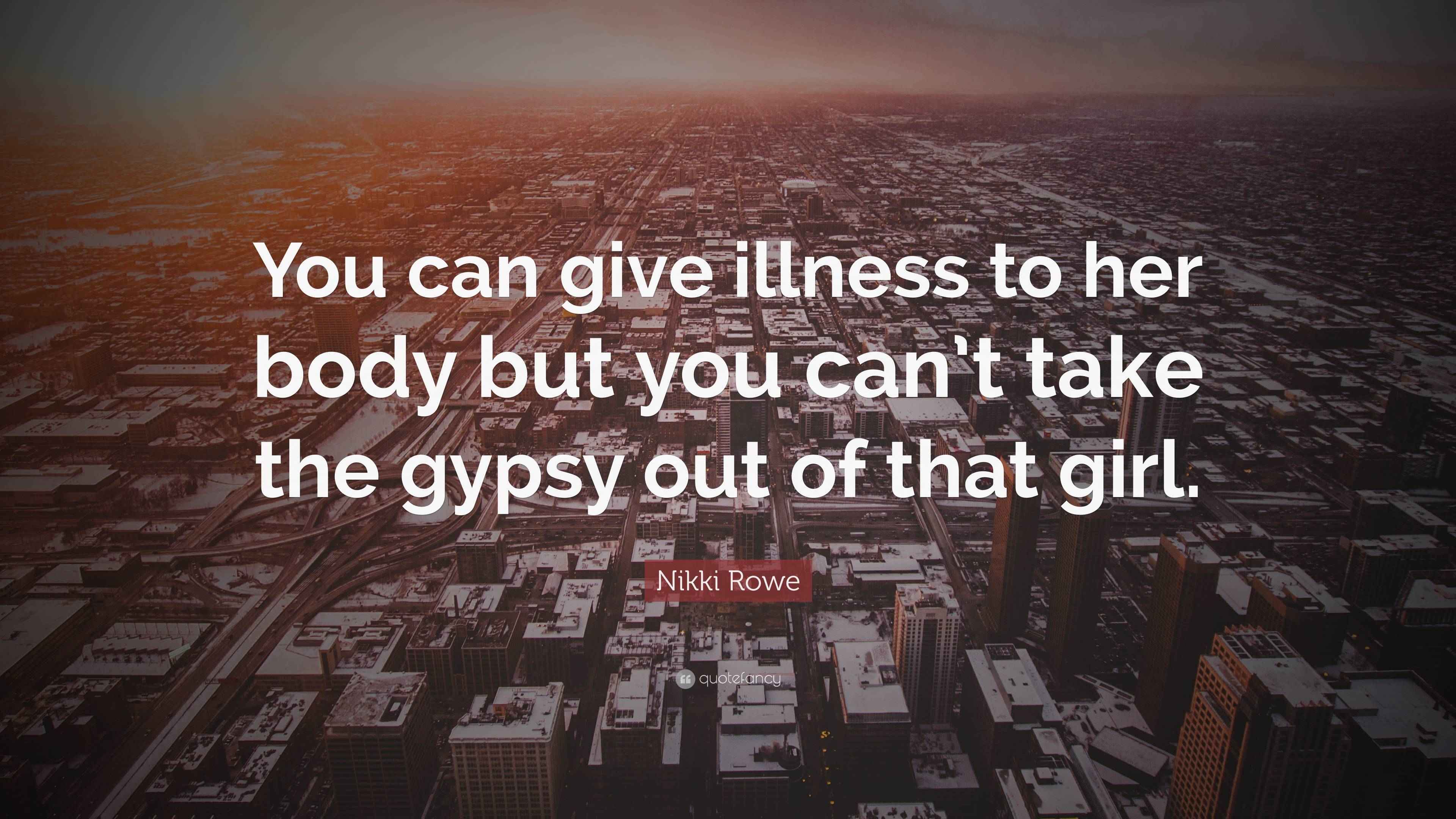 Nikki Rowe Quote: “You can give illness to her body but you can’t take ...