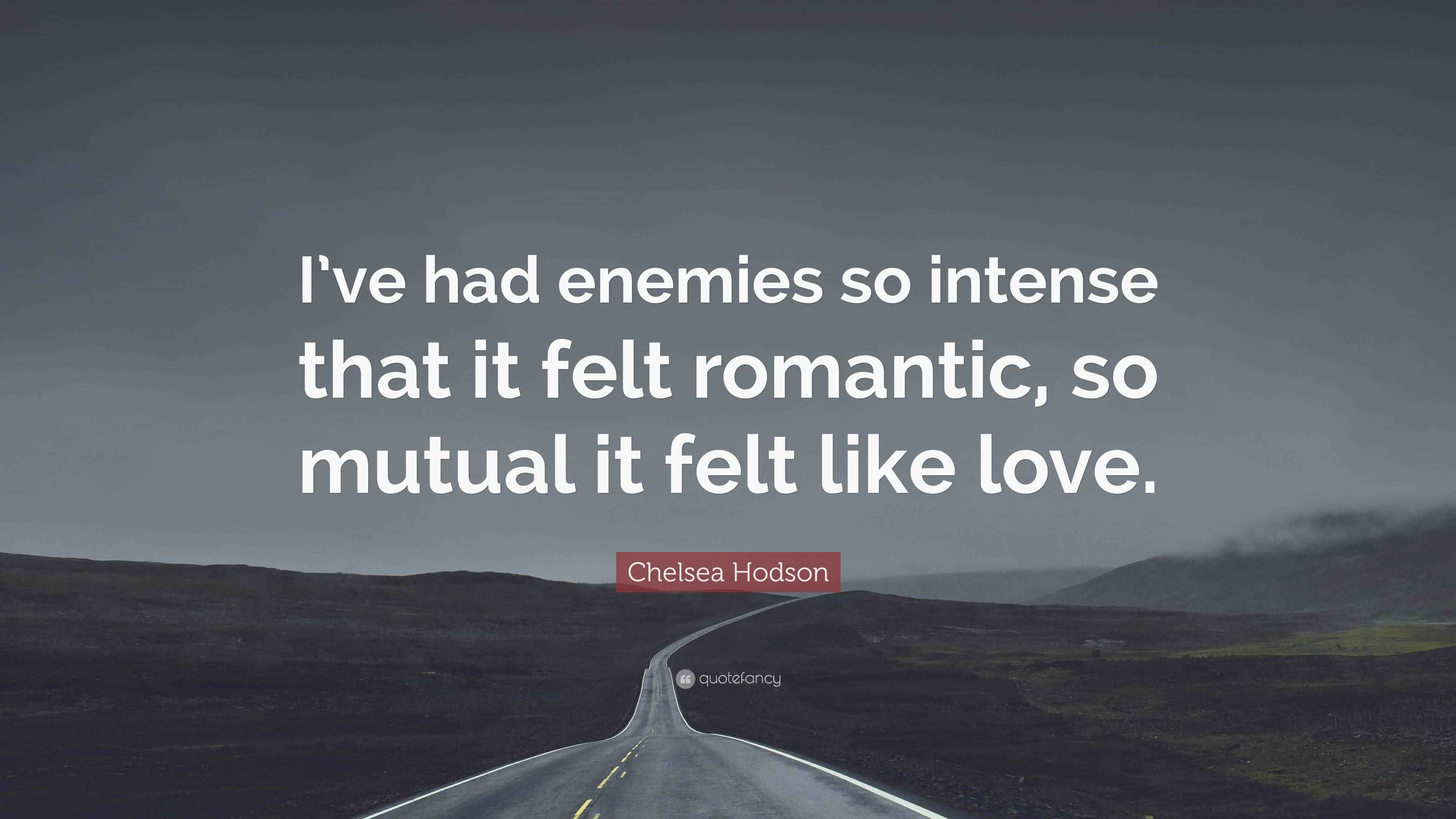 Chelsea Hodson Quote: “I’ve had enemies so intense that it felt ...