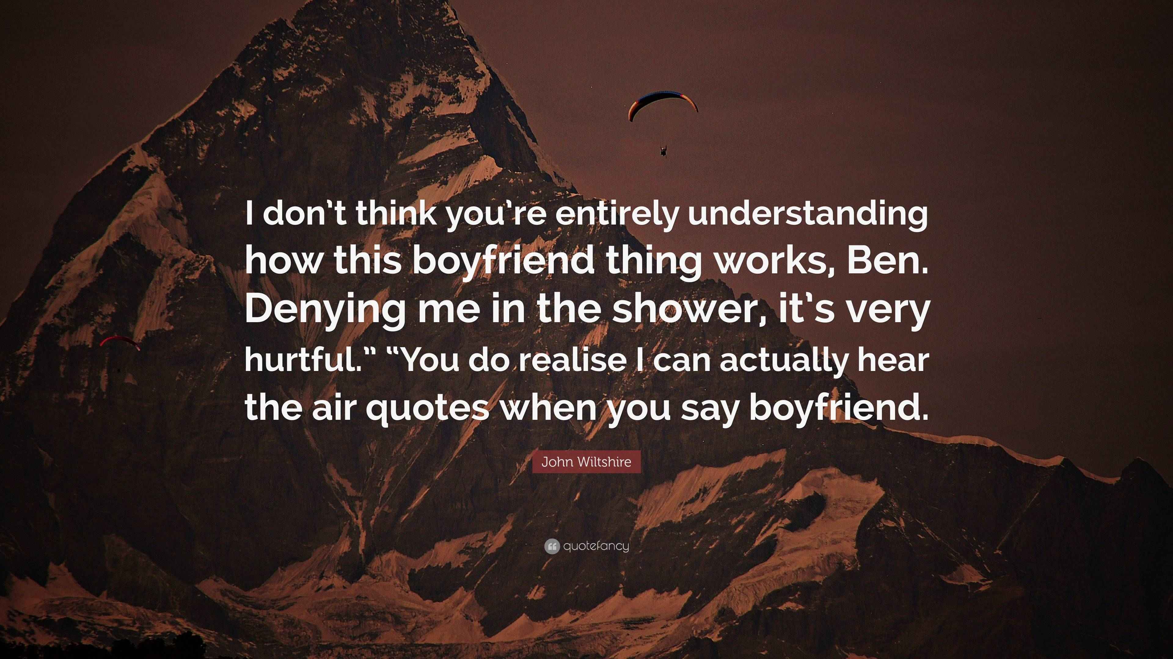 John Wiltshire Quote: “I don’t think you’re entirely understanding how this boyfriend thing ...