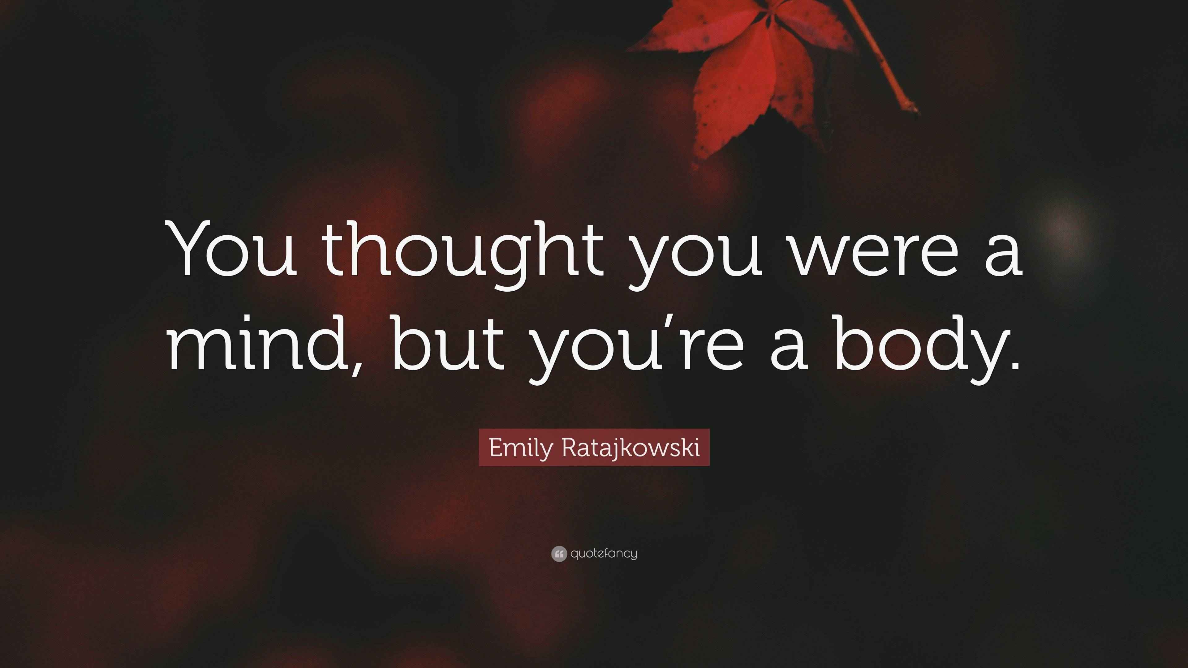 Emily Ratajkowski Quote: “You thought you were a mind, but you’re a body.”
