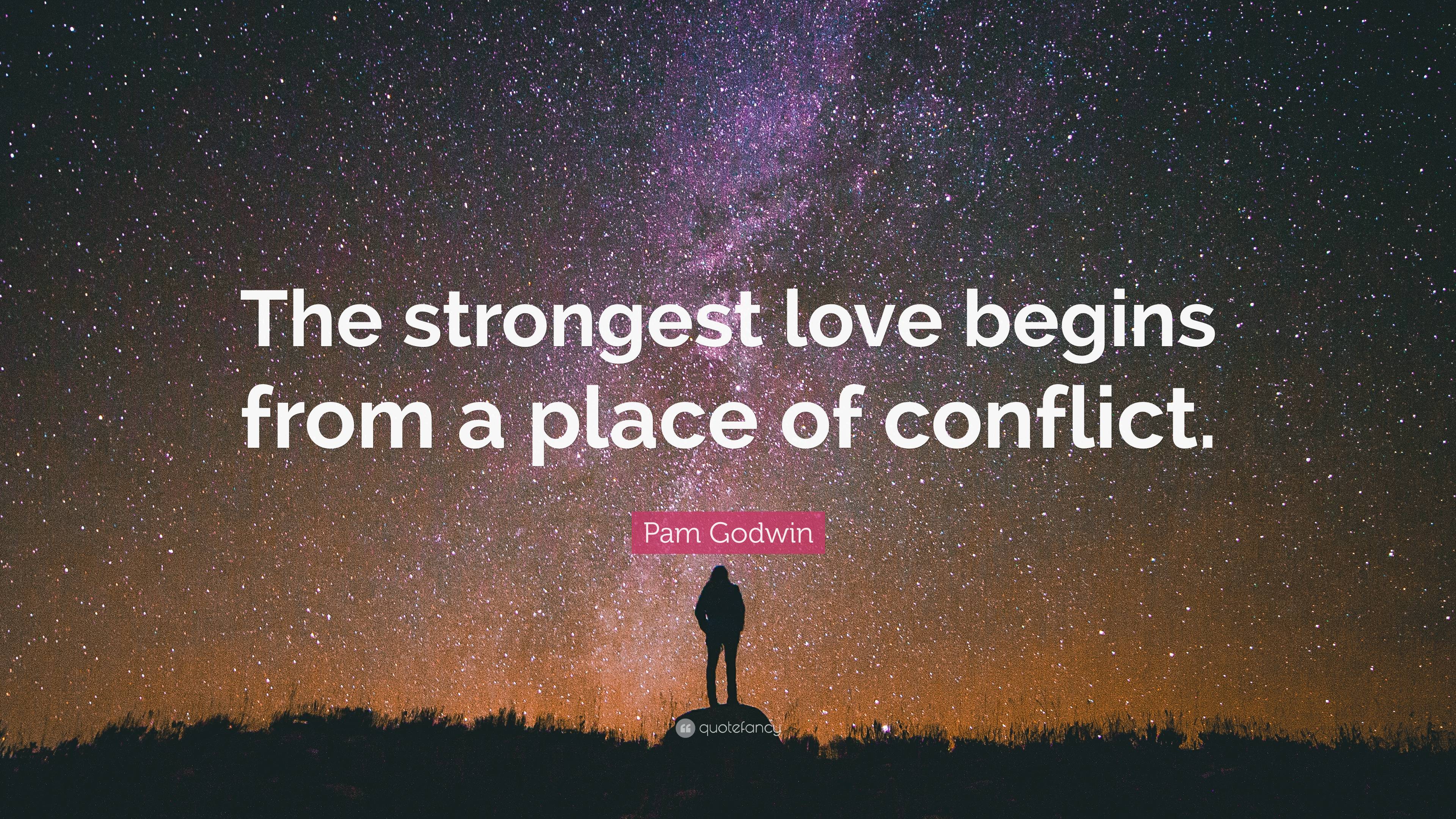 Pam Godwin Quote: “The strongest love begins from a place of conflict.”