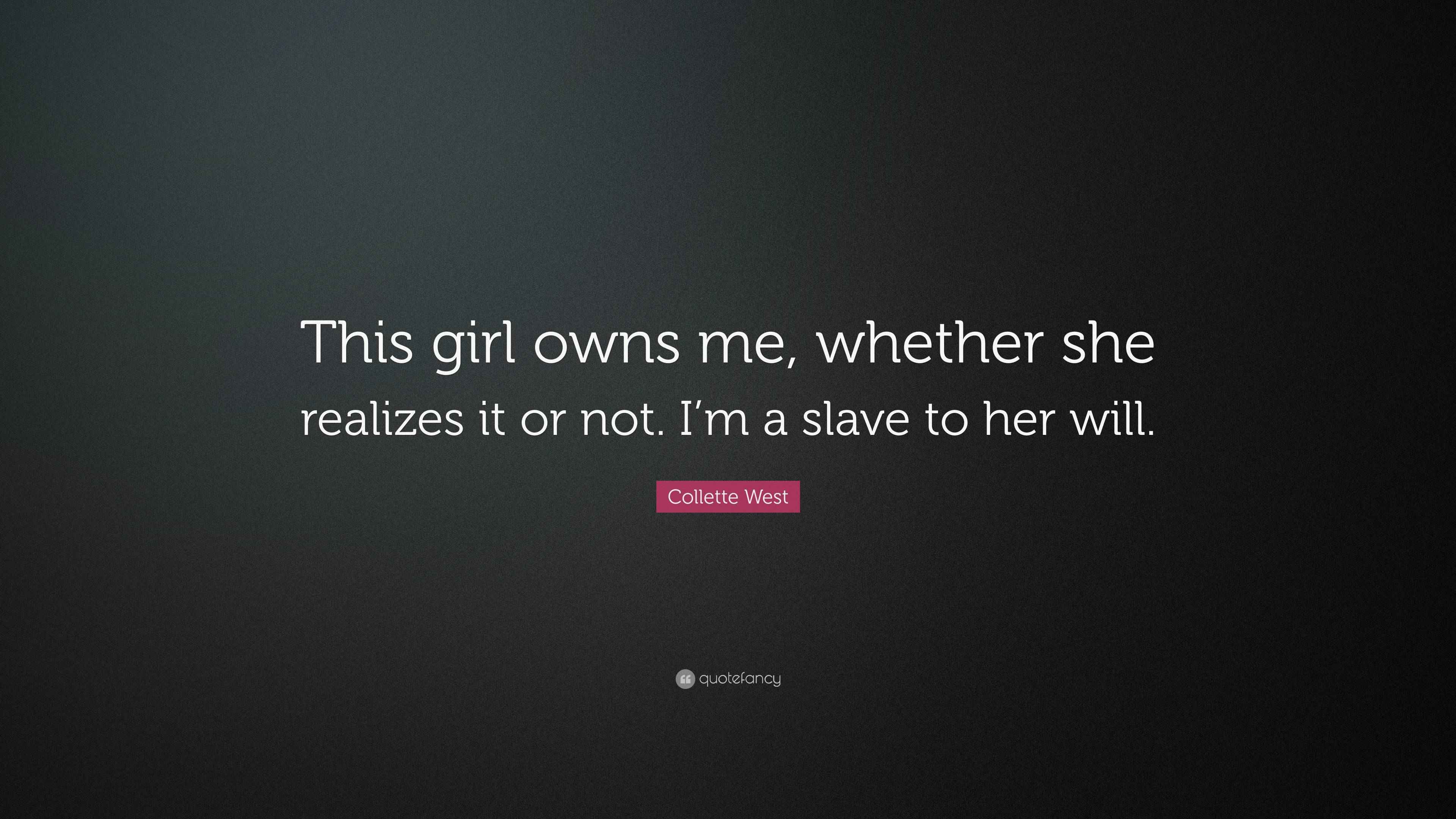 Collette West Quote: “This girl owns me, whether she realizes it or not ...