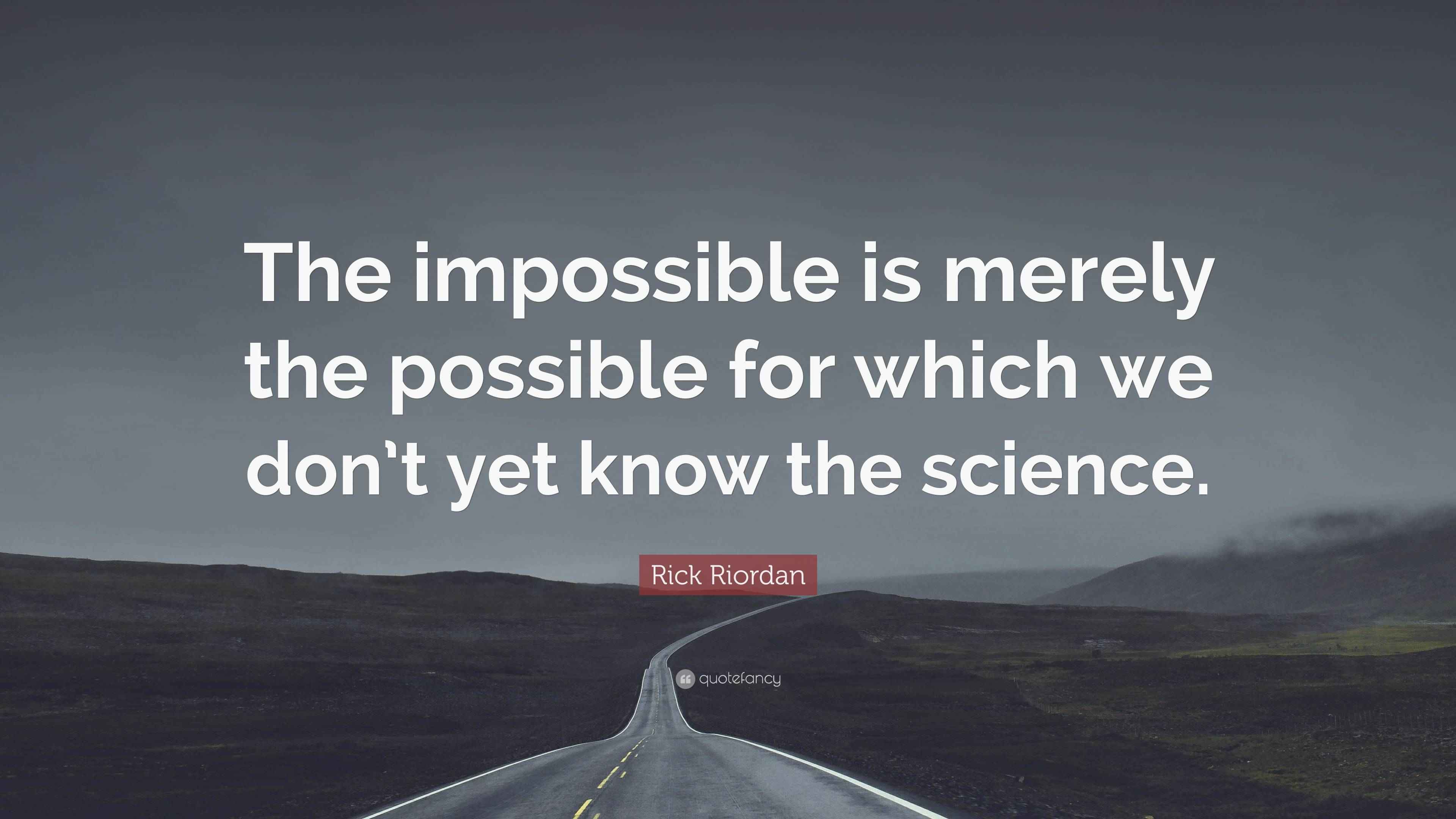 Rick Riordan Quote: “The impossible is merely the possible for which we ...