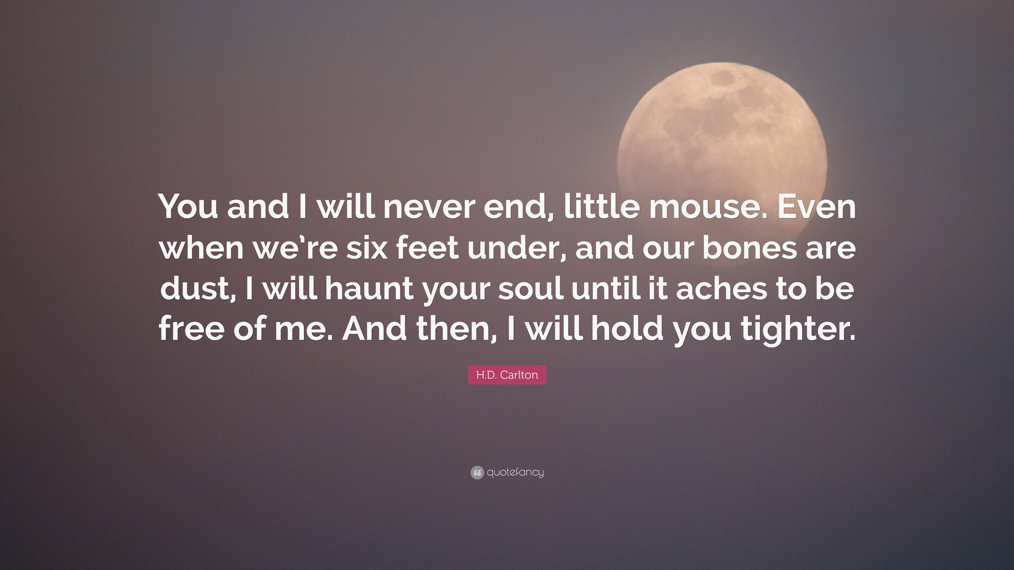 H.D. Carlton Quote: “You and I will never end, little mouse. Even when ...