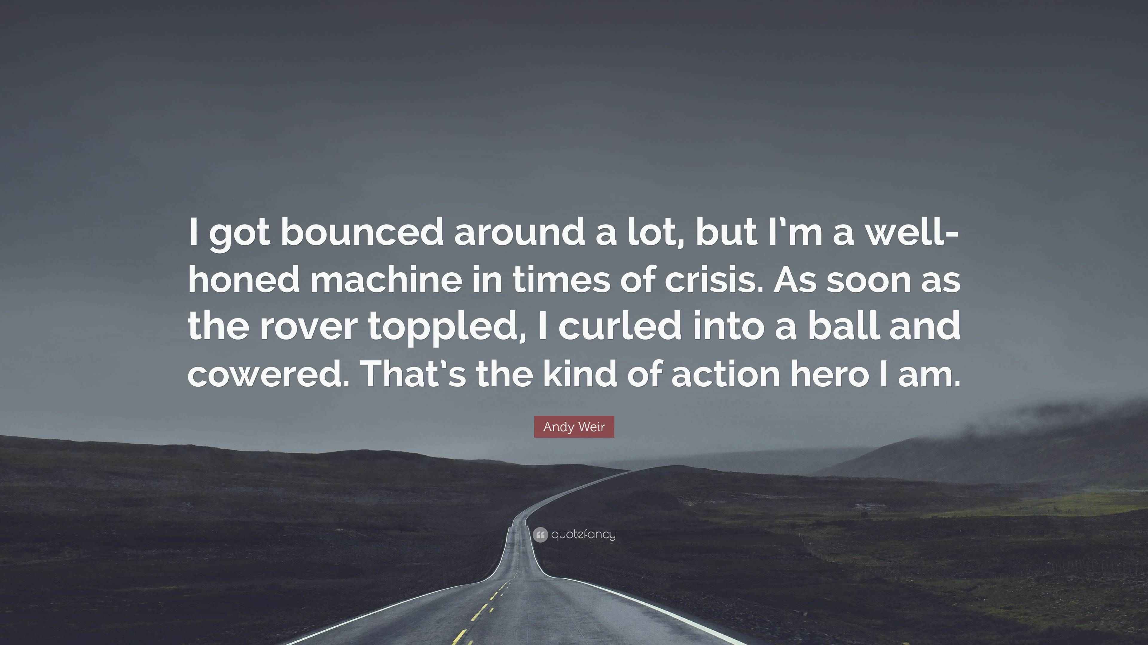 Andy Weir Quote: “I got bounced around a lot, but I’m a well-honed ...