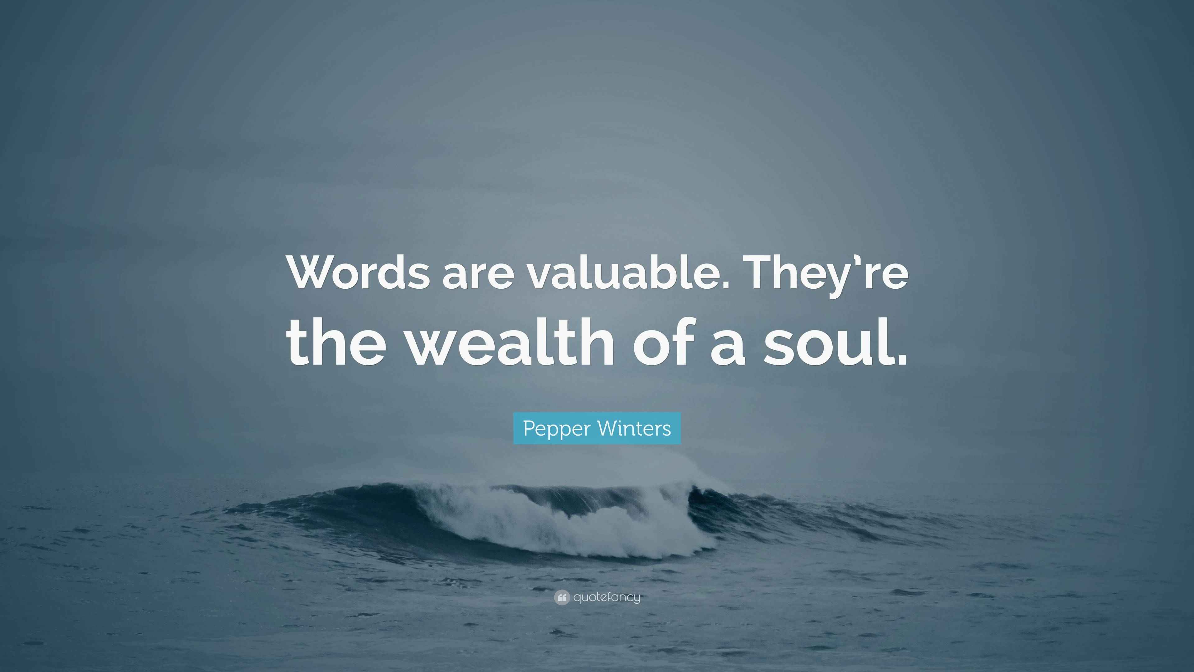 Pepper Winters Quote: “Words are valuable. They’re the wealth of a soul.”