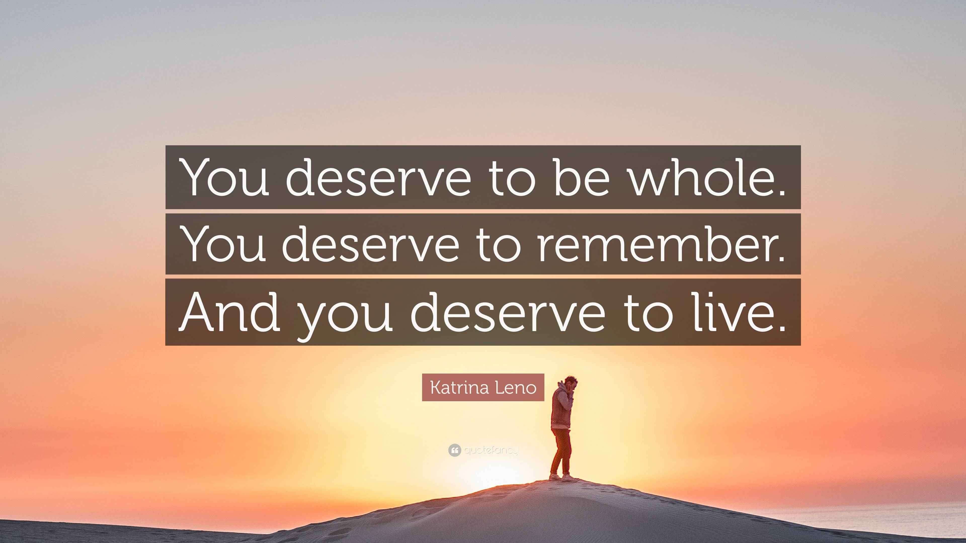 Katrina Leno Quote: “You deserve to be whole. You deserve to remember ...