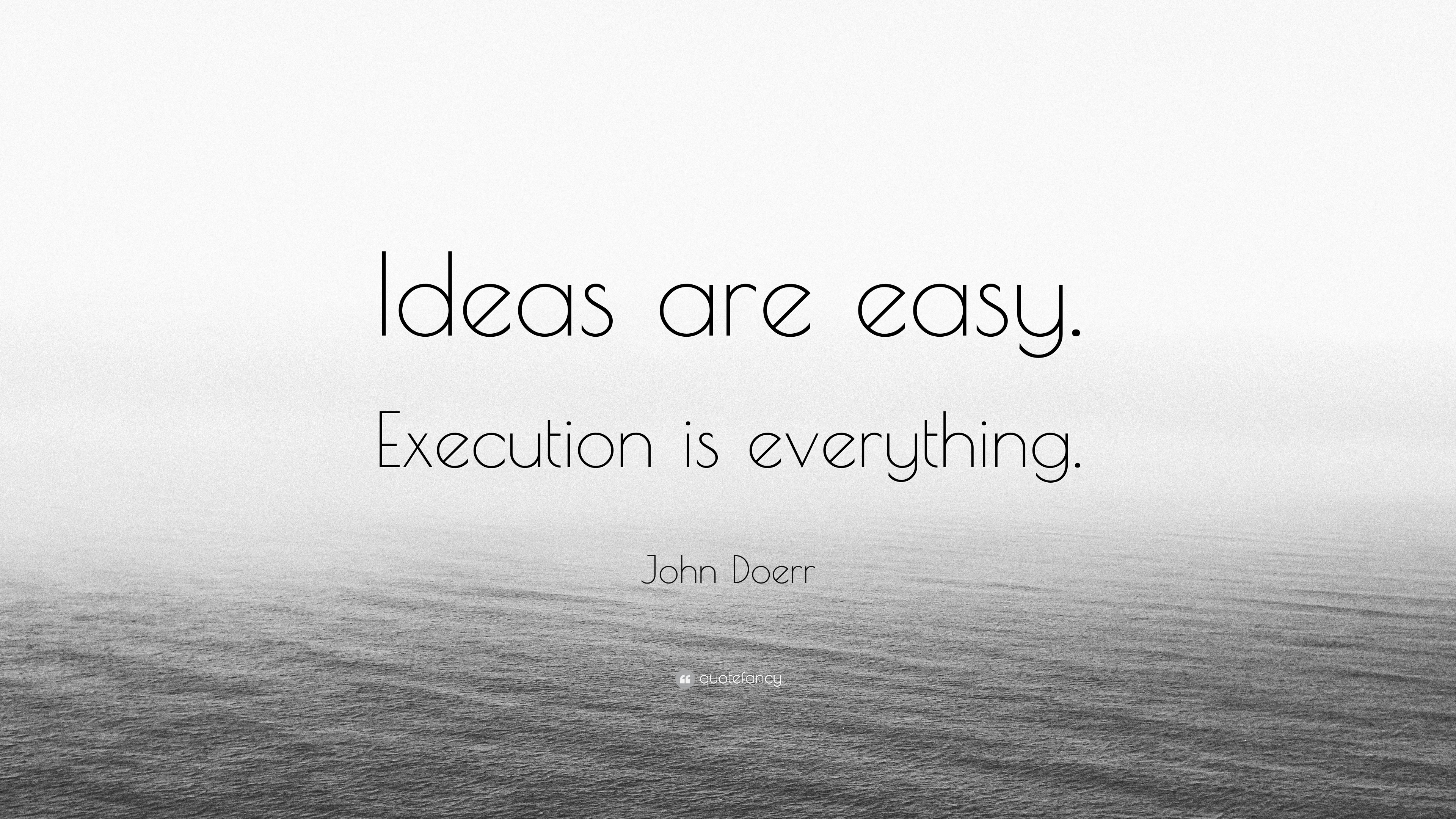John Doerr Quote: “Ideas are easy. Execution is everything.”