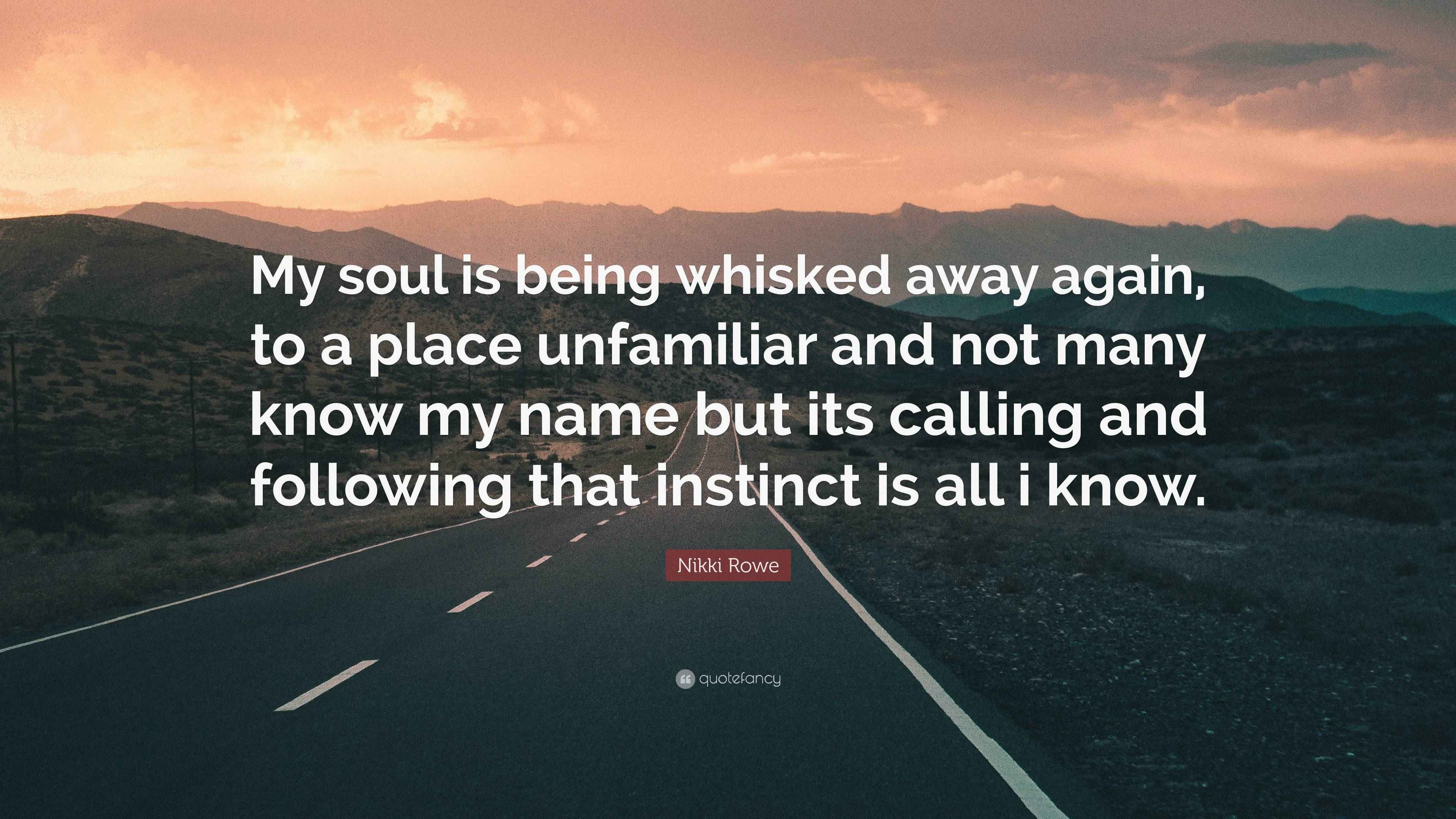 Nikki Rowe Quote: “My soul is being whisked away again, to a place ...