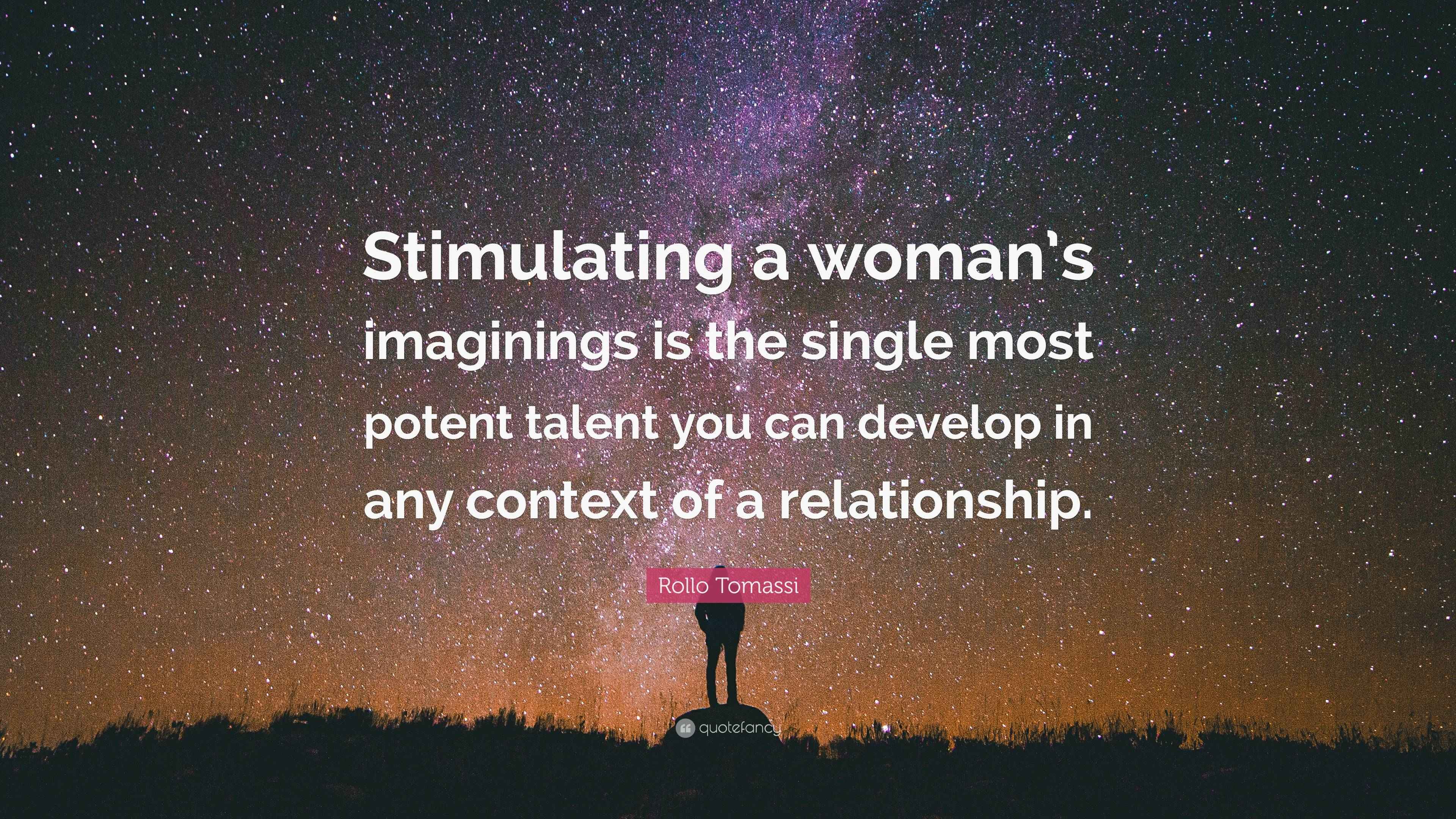 Rollo Tomassi Quote: “Stimulating a woman’s imaginings is the single ...