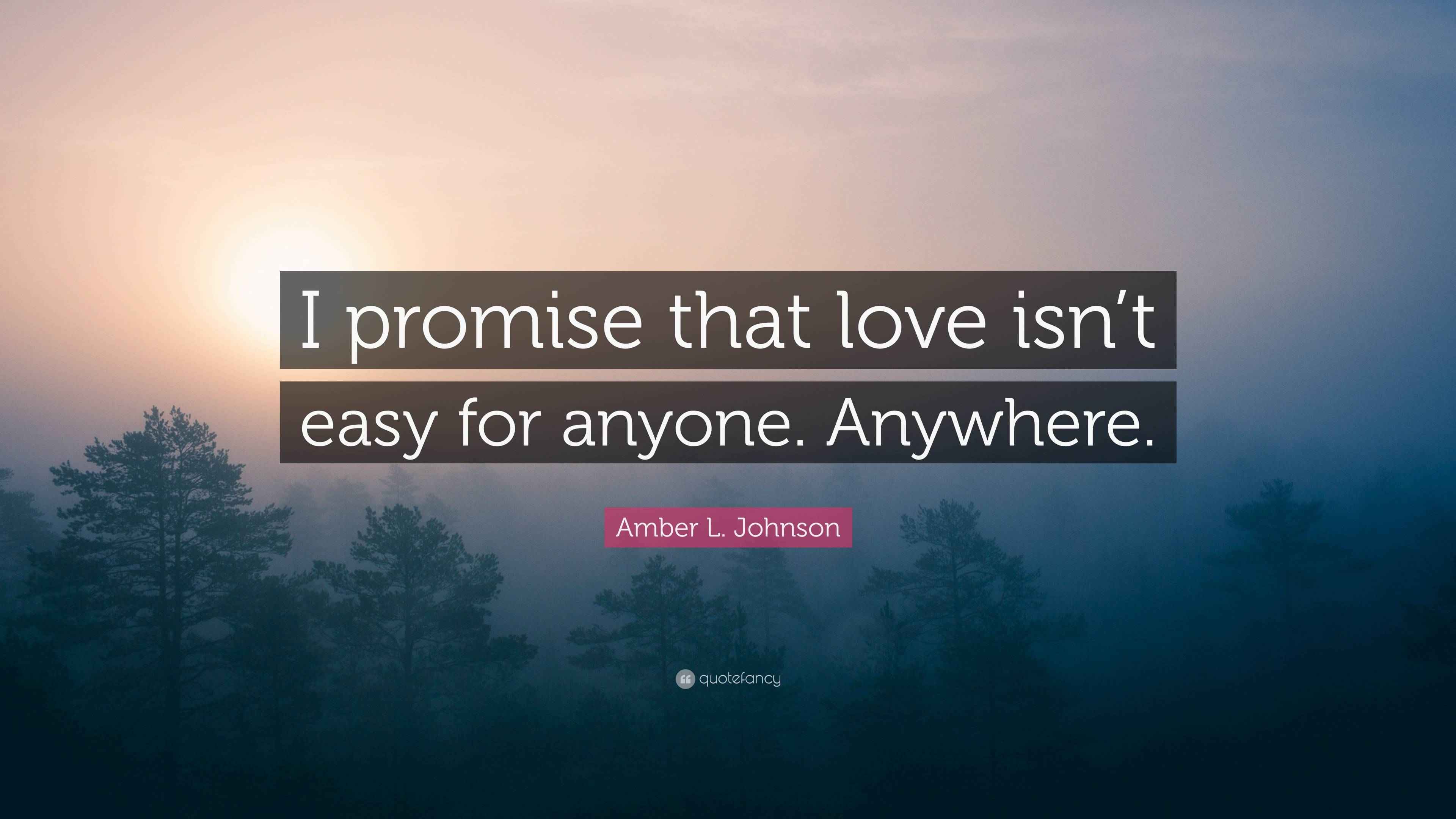 Amber L. Johnson Quote: “I promise that love isn’t easy for anyone ...