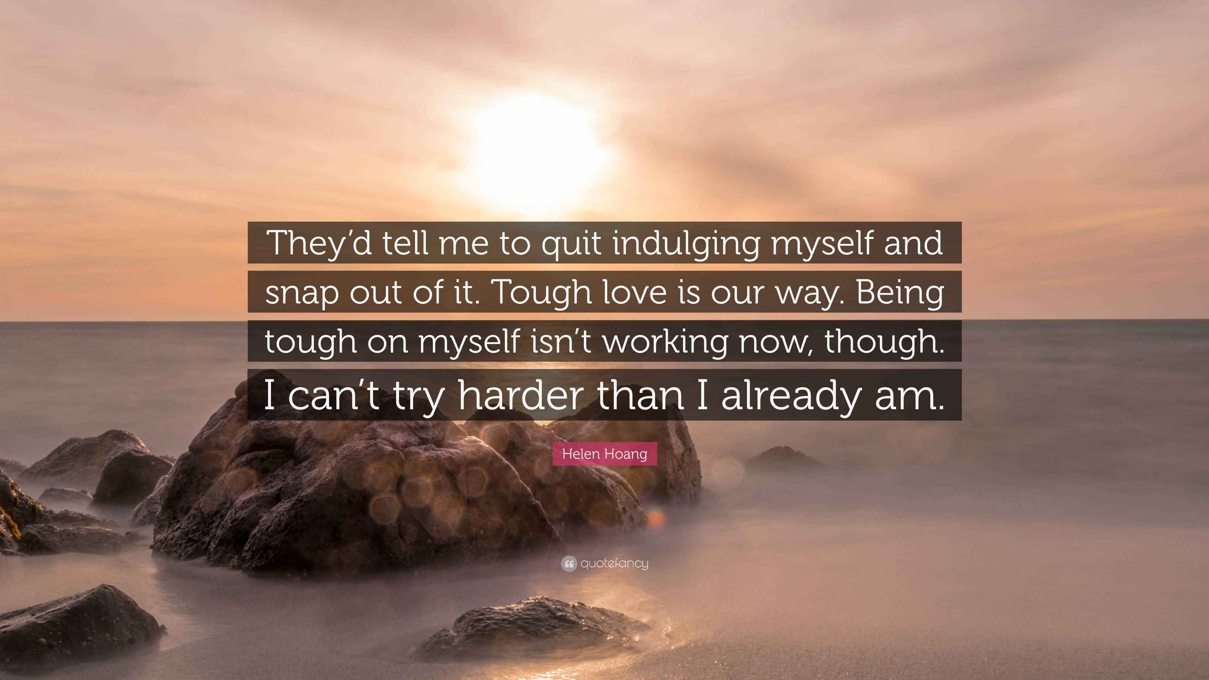 Helen Hoang Quote: “They’d tell me to quit indulging myself and snap ...
