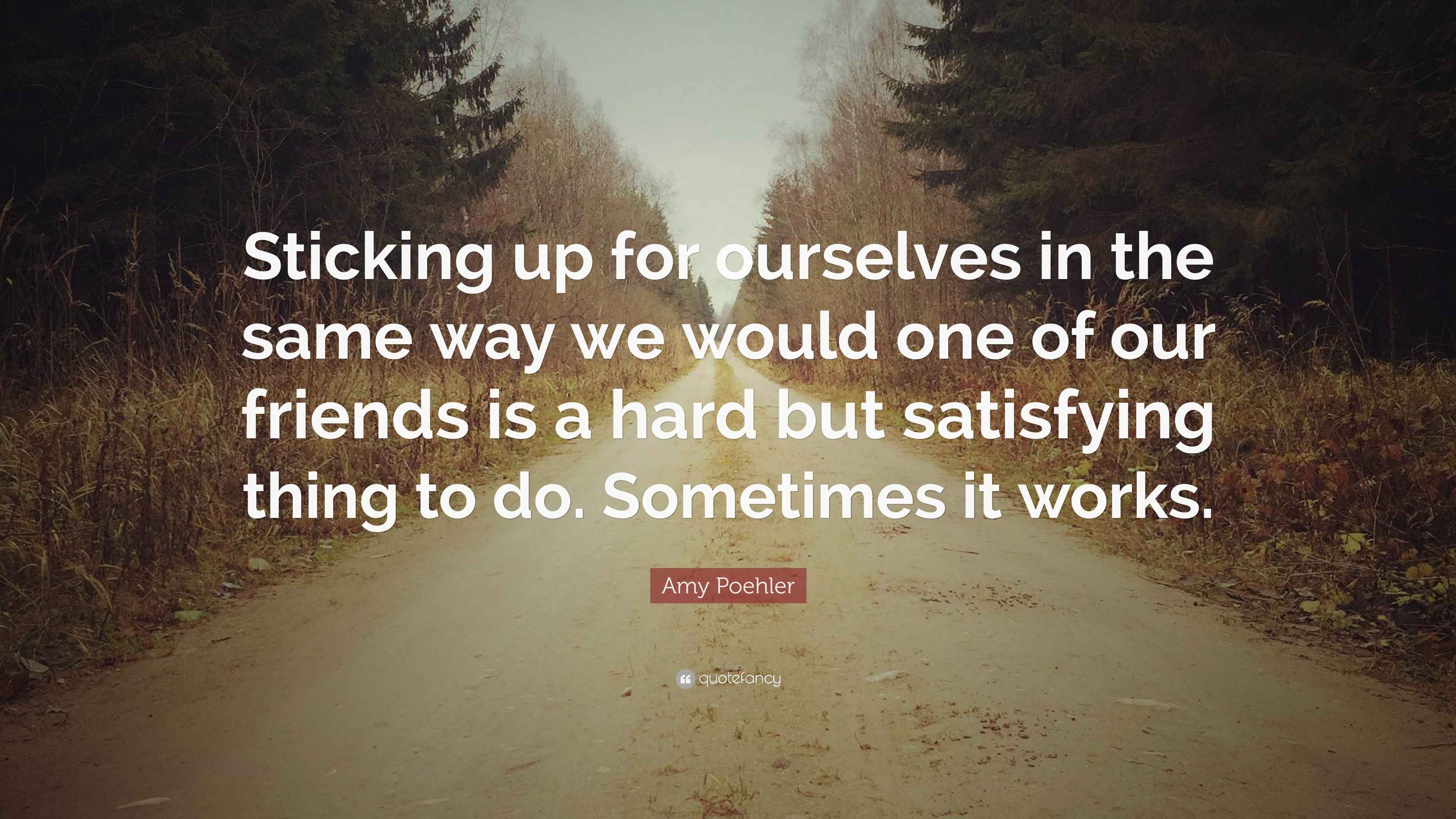 Amy Poehler Quote: “Sticking up for ourselves in the same way we would ...