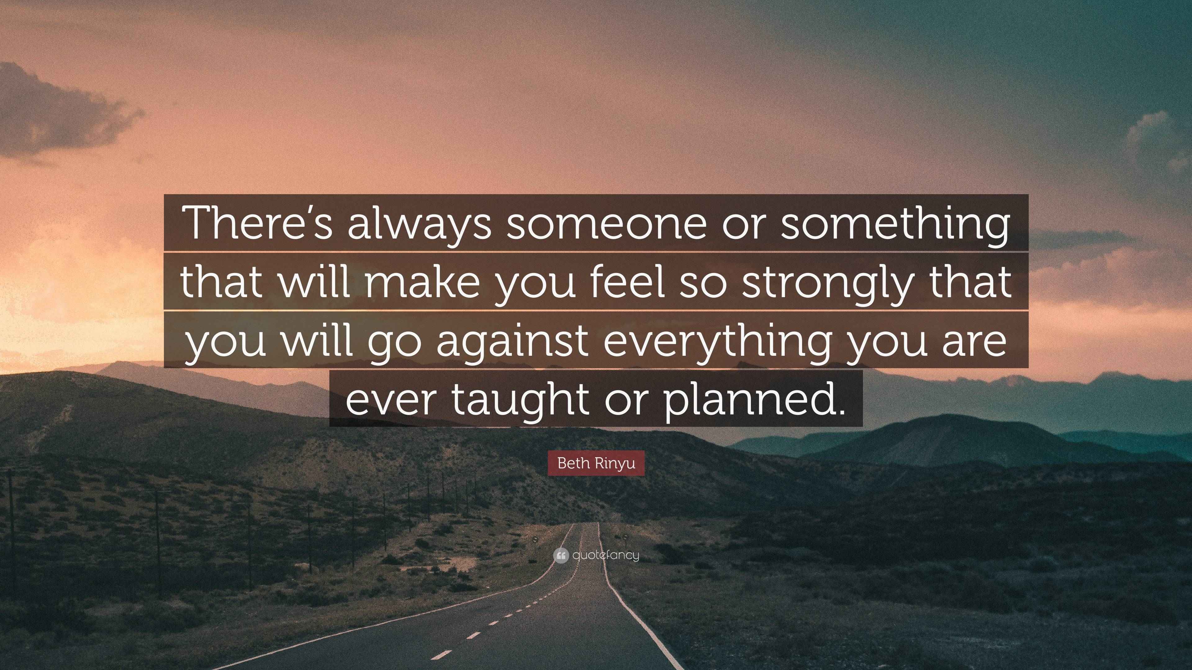Beth Rinyu Quote: “There’s always someone or something that will make ...