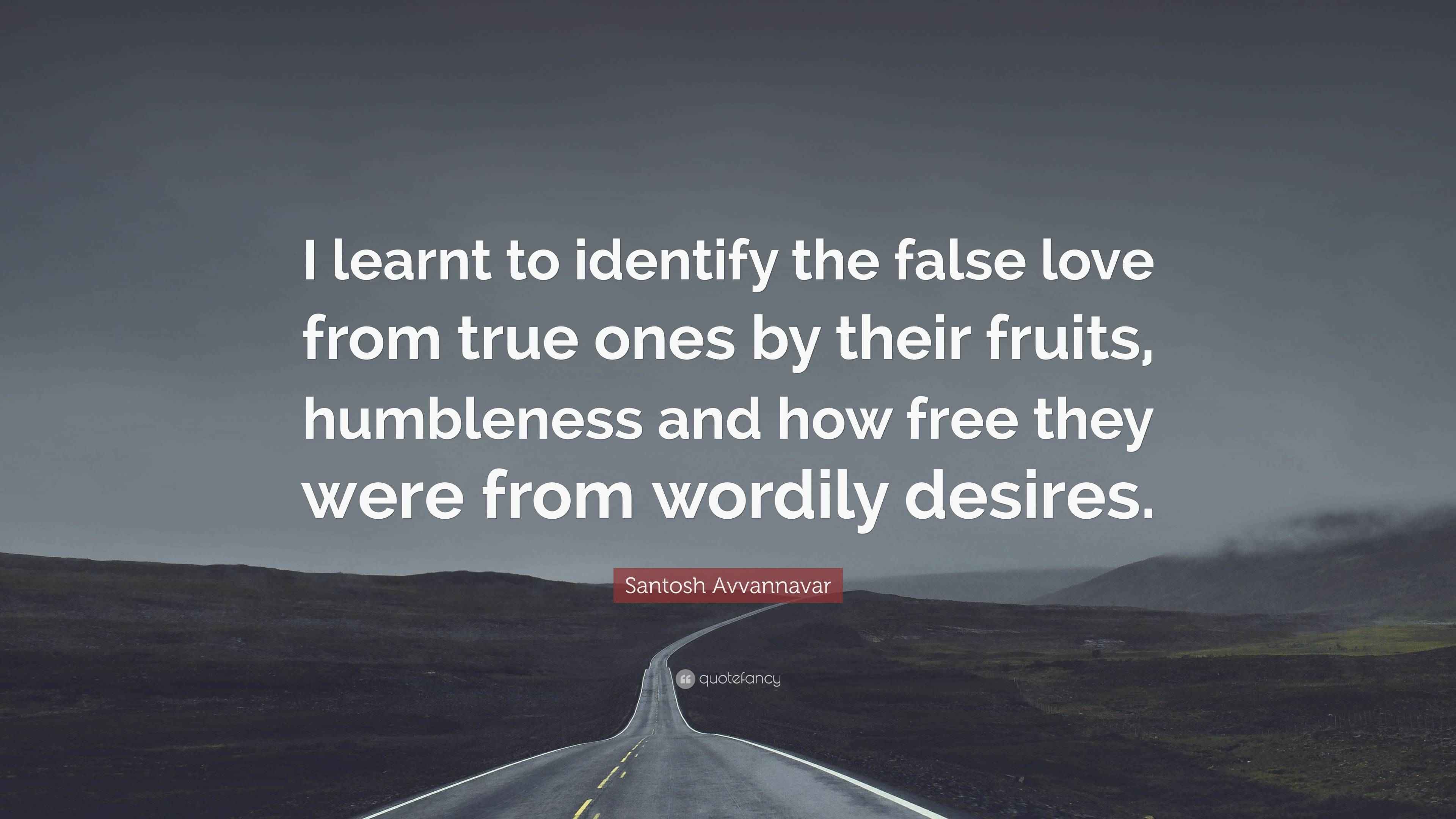Santosh Avvannavar Quote: “I learnt to identify the false love from ...
