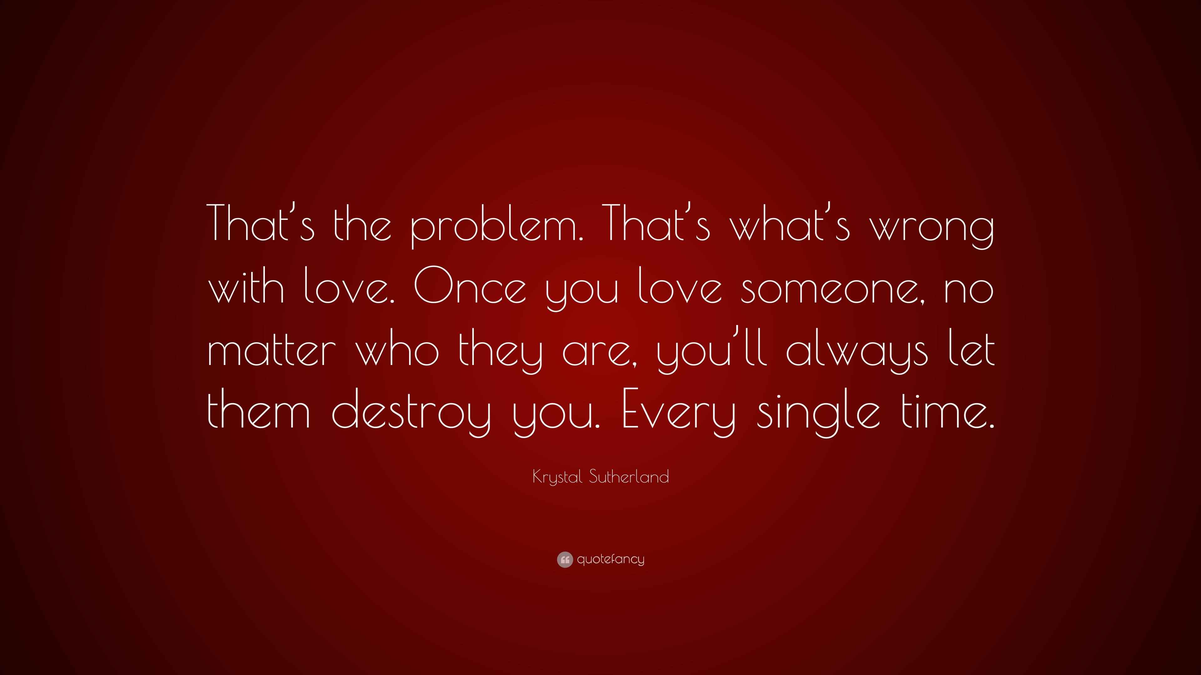 Krystal Sutherland Quote: “That’s the problem. That’s what’s wrong with ...