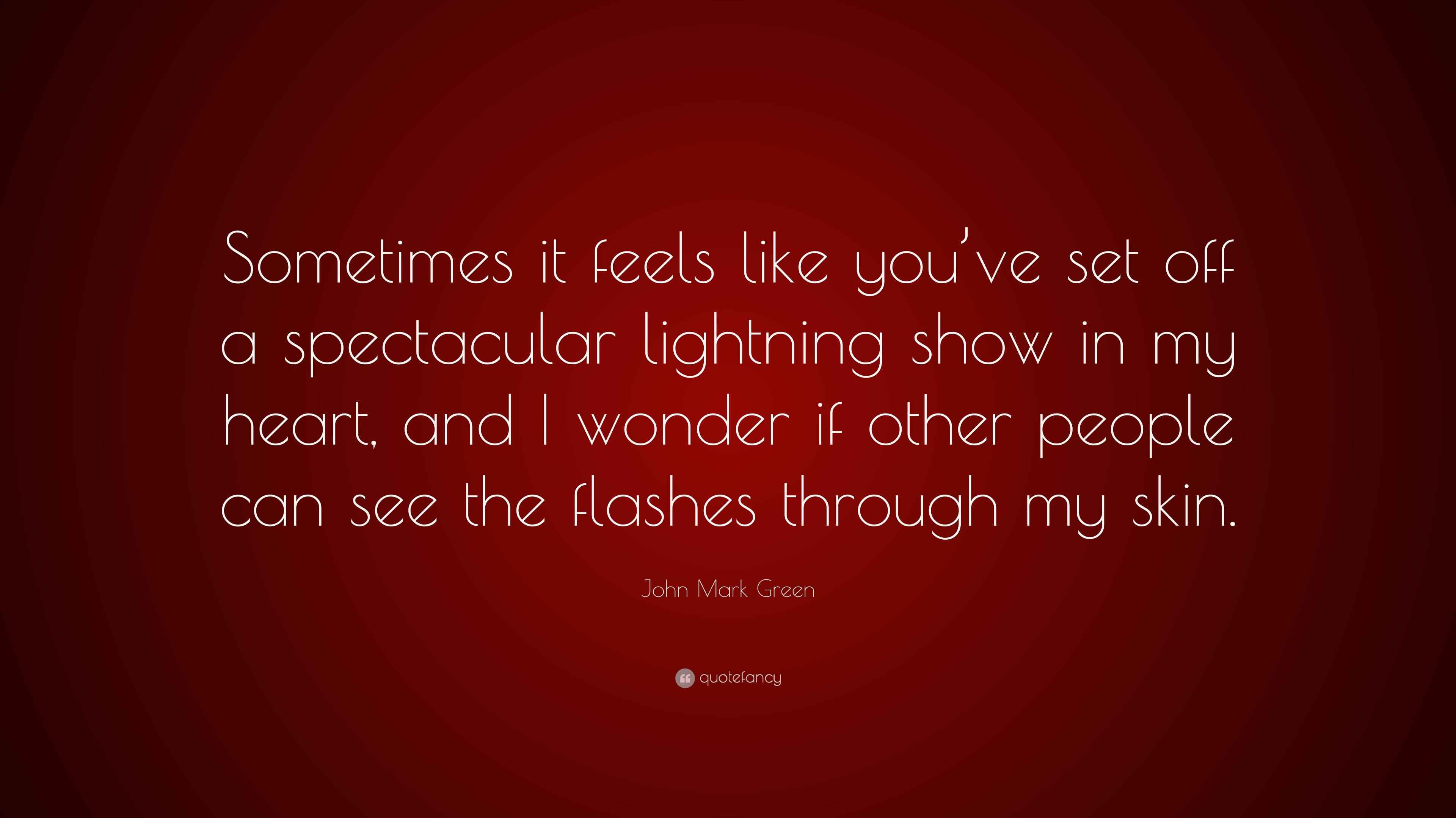 John Mark Green Quote: “Sometimes it feels like you’ve set off a ...