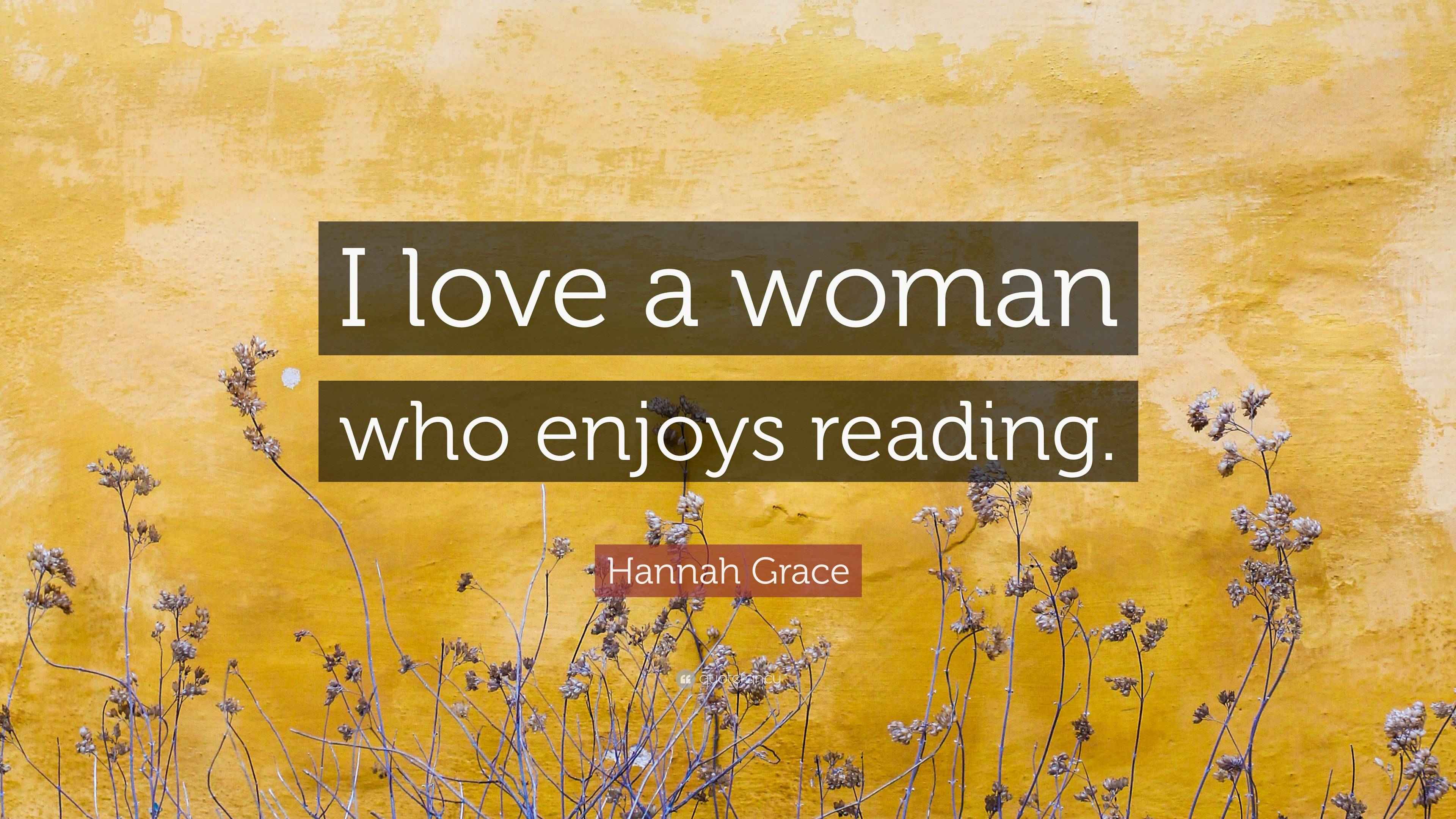 Hannah Grace Quote: “I love a woman who enjoys reading.”
