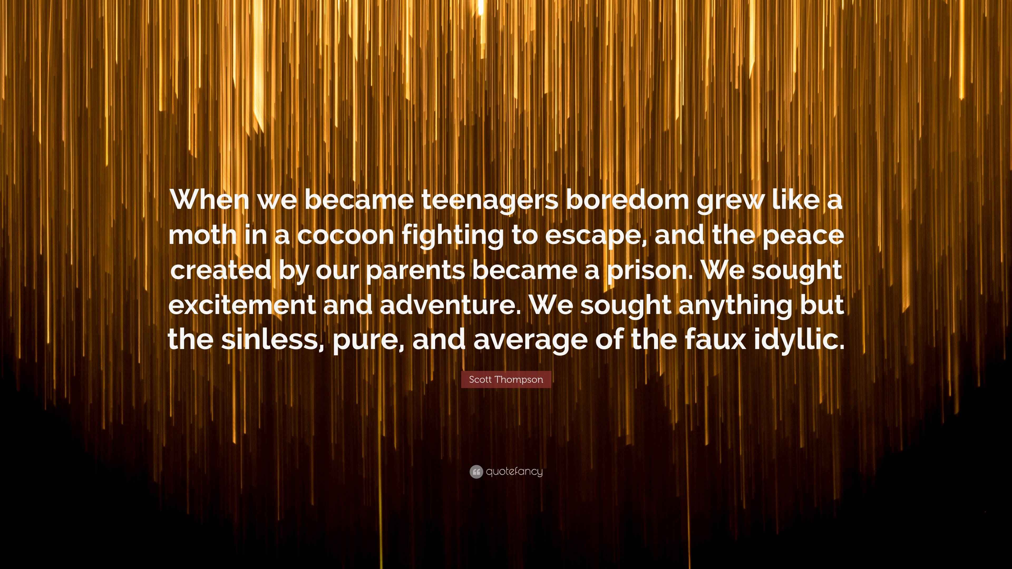Scott Thompson Quote: “When we became teenagers boredom grew like a ...