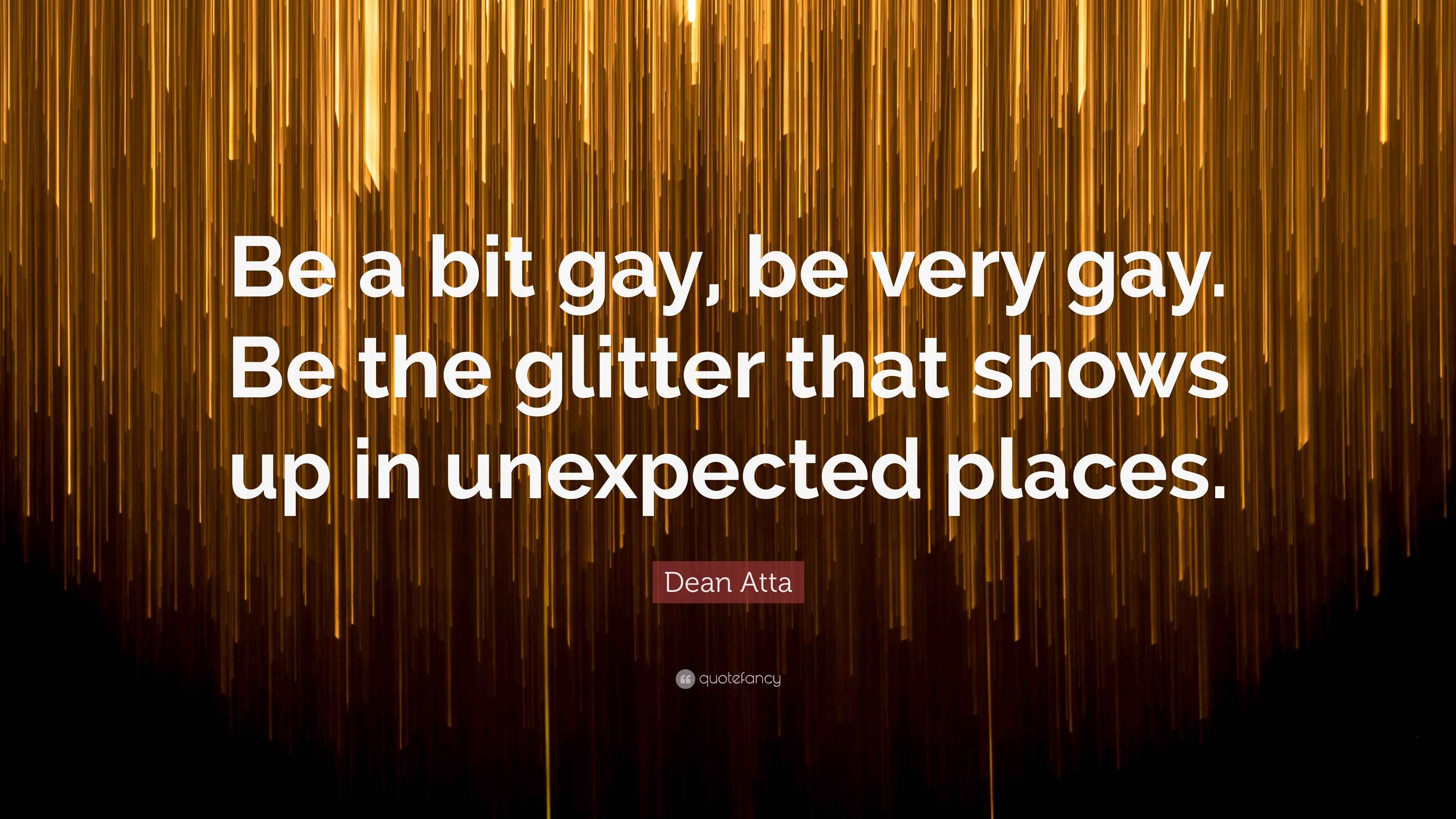 Dean Atta Quote: “Be a bit gay, be very gay. Be the glitter that shows ...