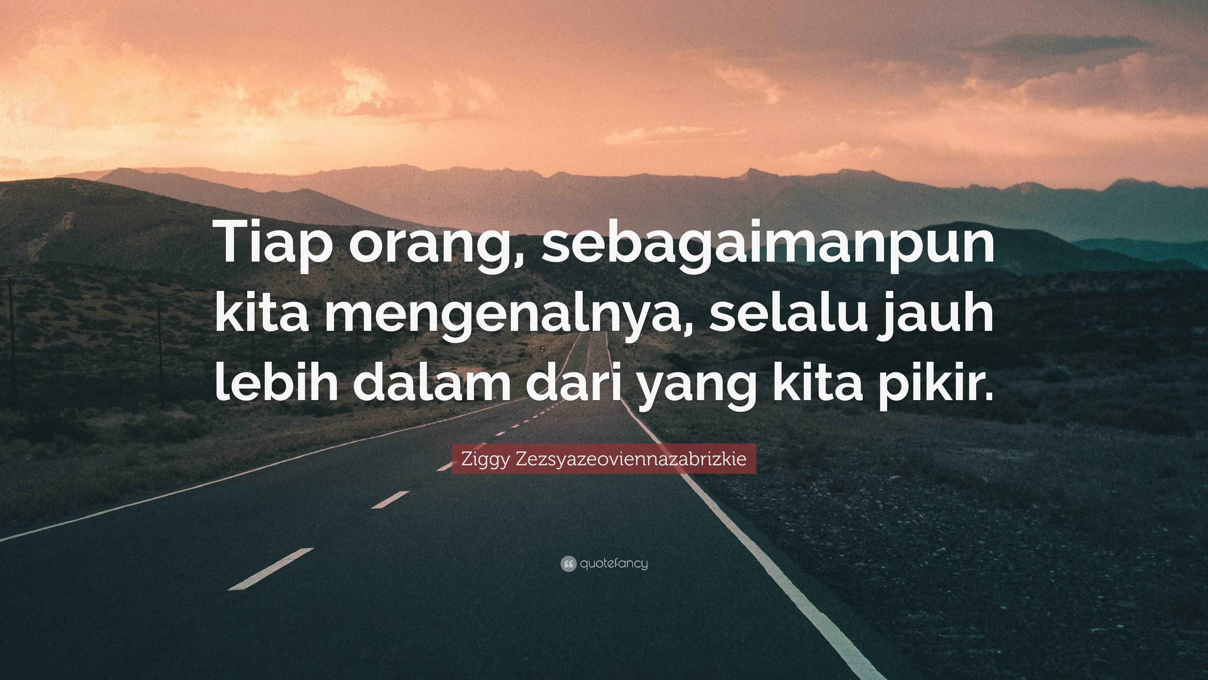Ziggy Zezsyazeoviennazabrizkie Quote: “Tiap orang, sebagaimanpun kita ...