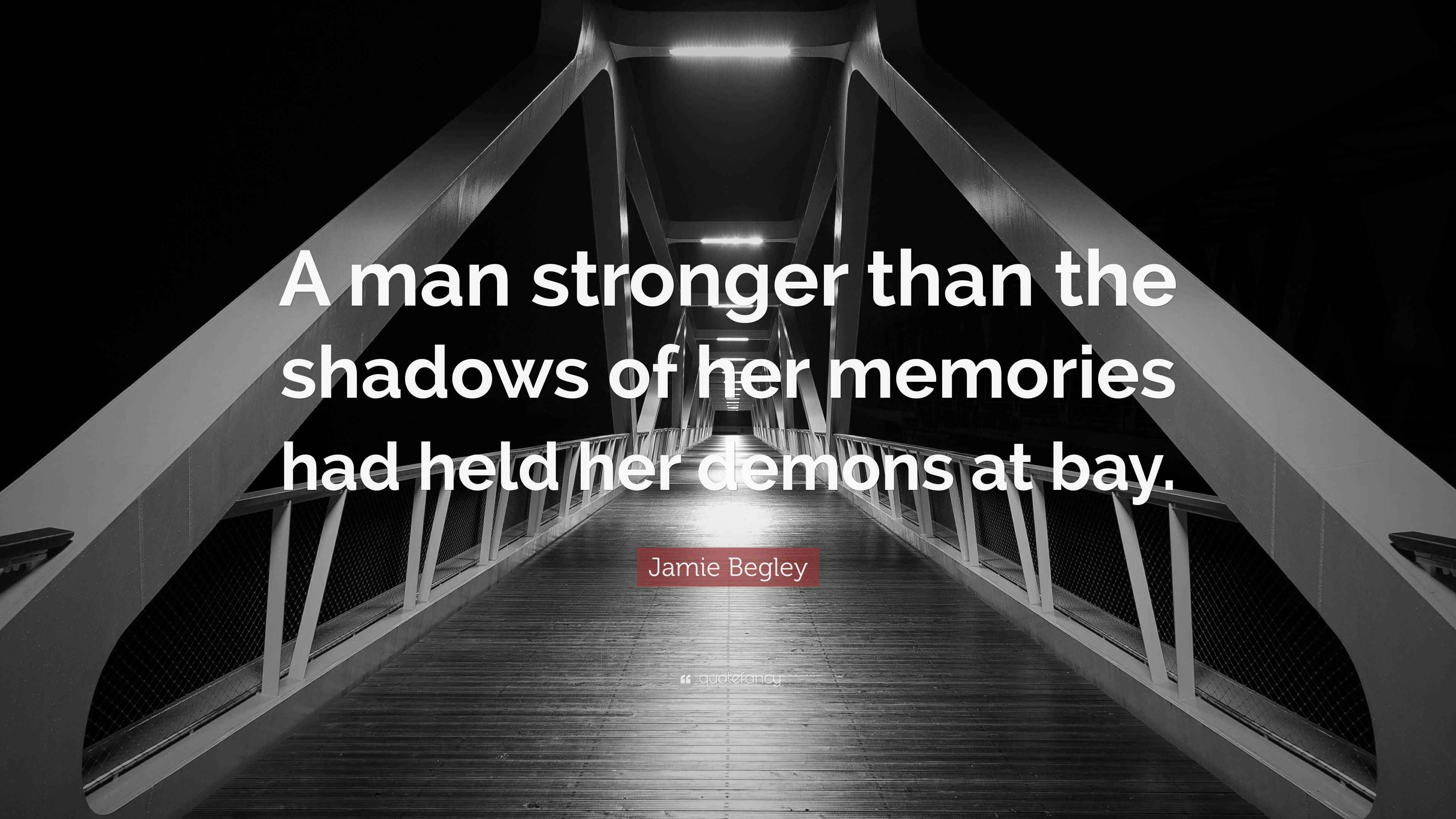 Jamie Begley Quote: “A man stronger than the shadows of her memories ...