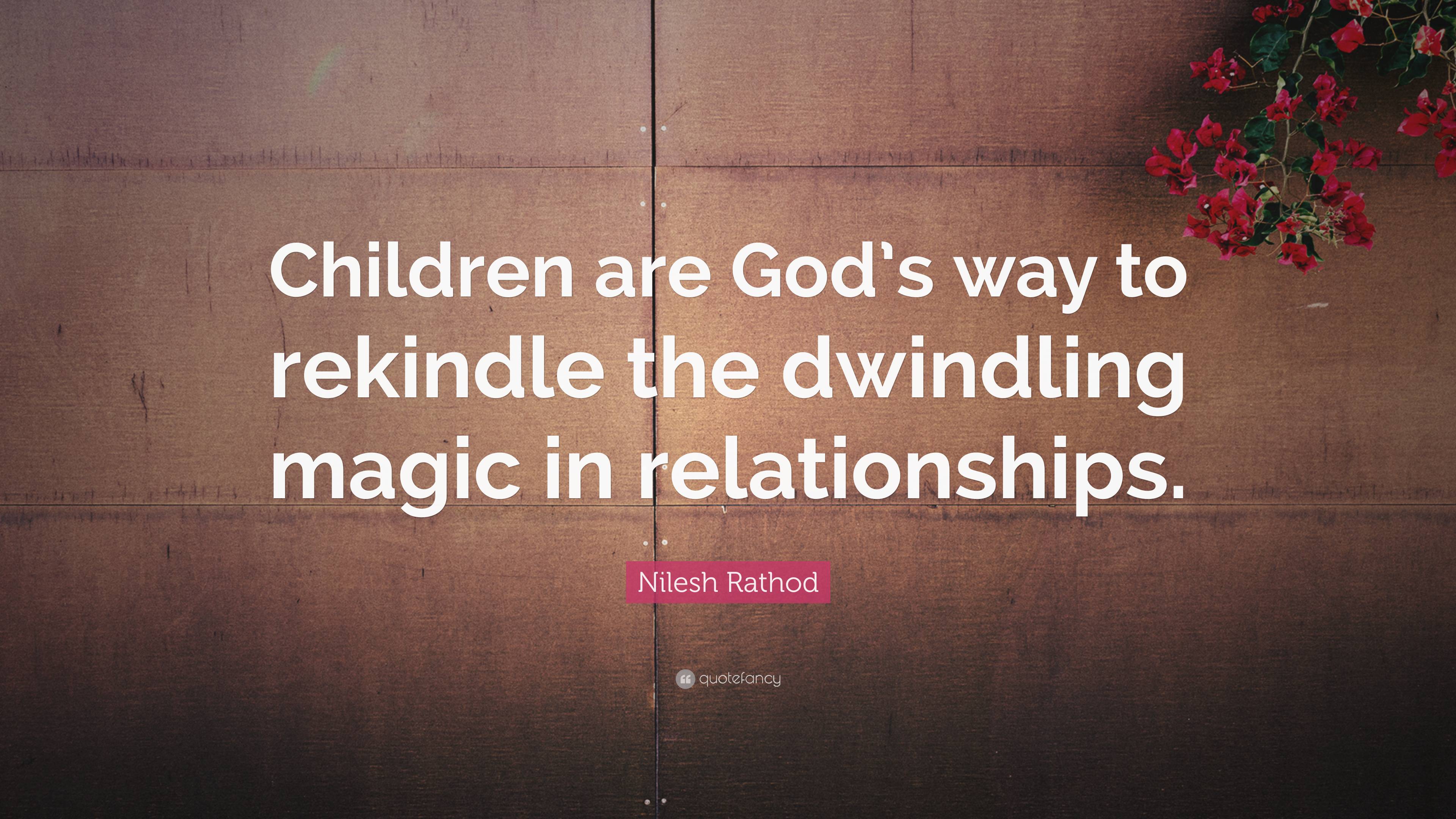 Nilesh Rathod Quote: “Children are God’s way to rekindle the dwindling ...