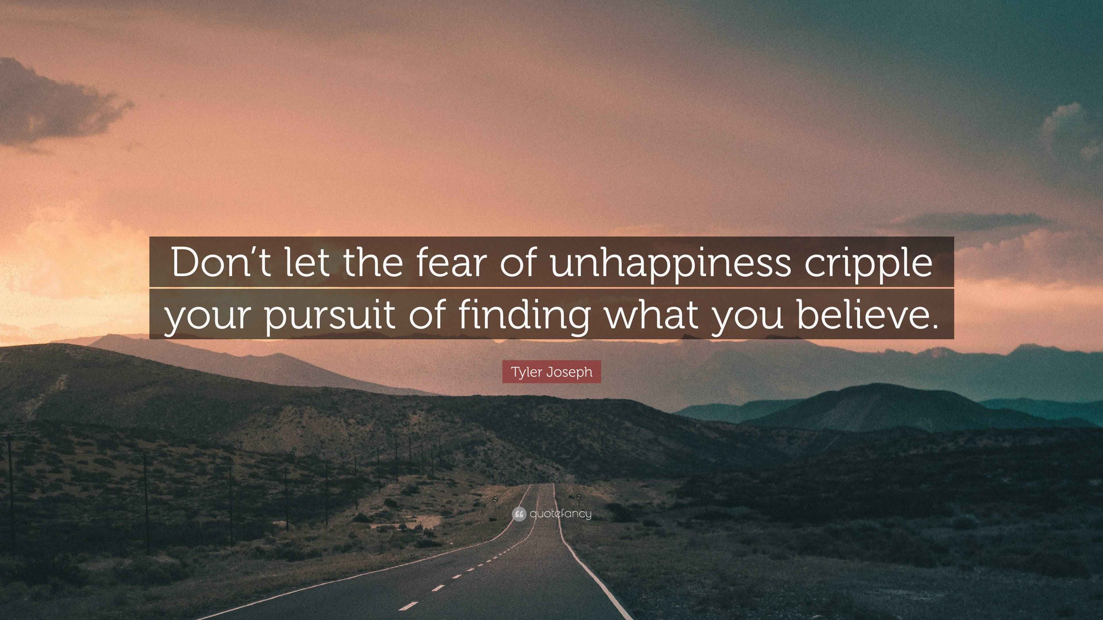 Tyler Joseph Quote: “Don’t let the fear of unhappiness cripple your ...