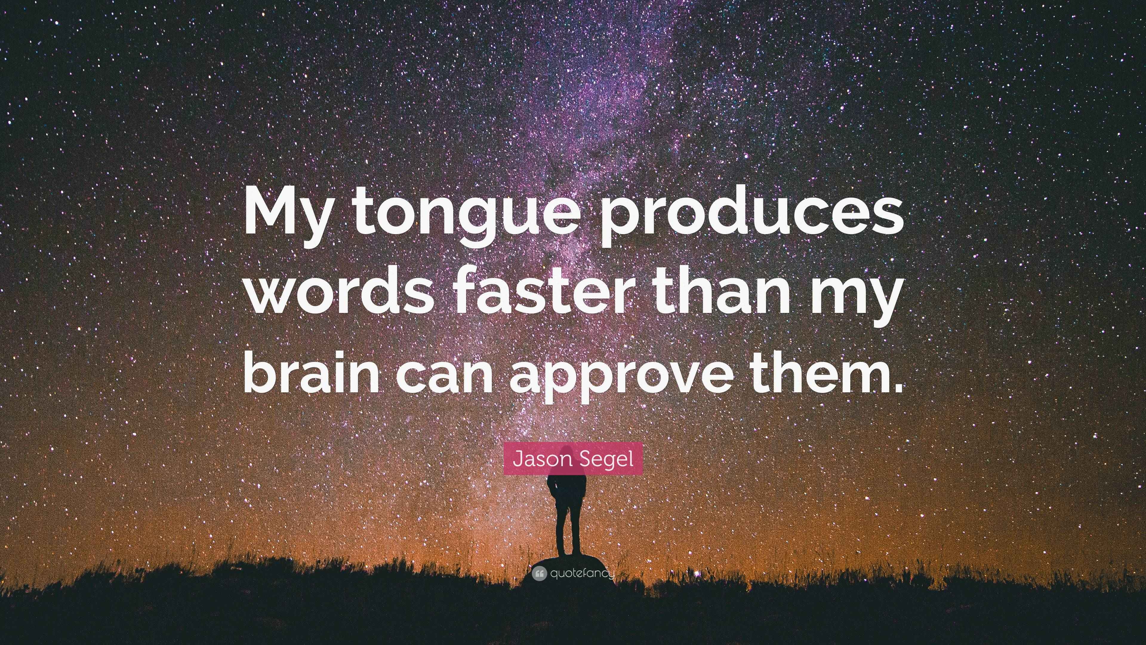 Jason Segel Quote: “My tongue produces words faster than my brain can ...