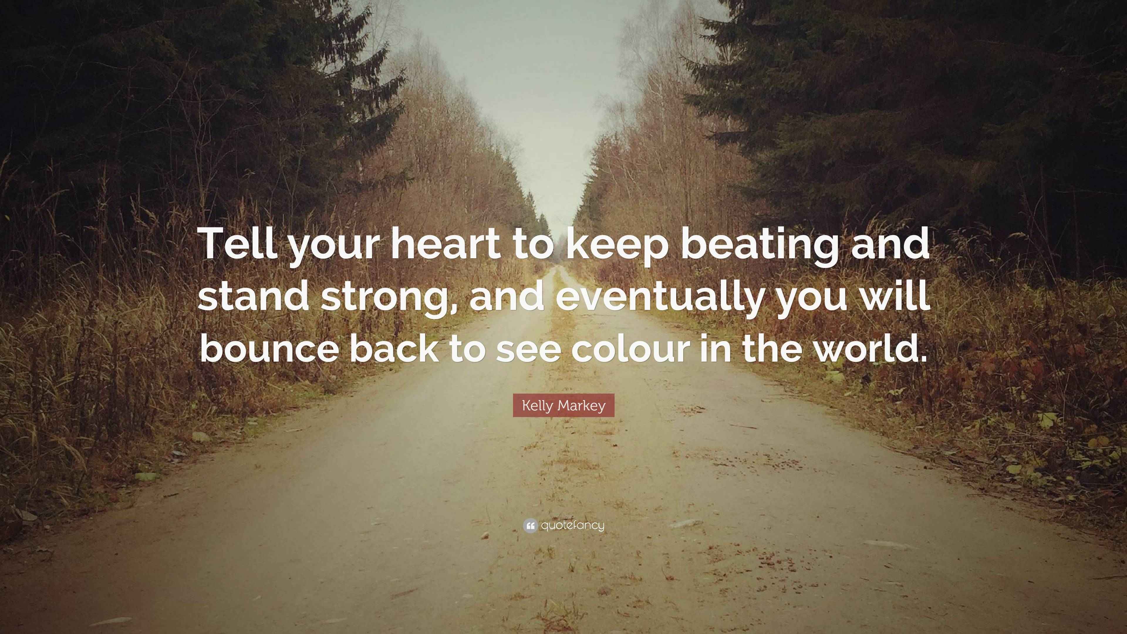 Kelly Markey Quote: “Tell your heart to keep beating and stand strong ...
