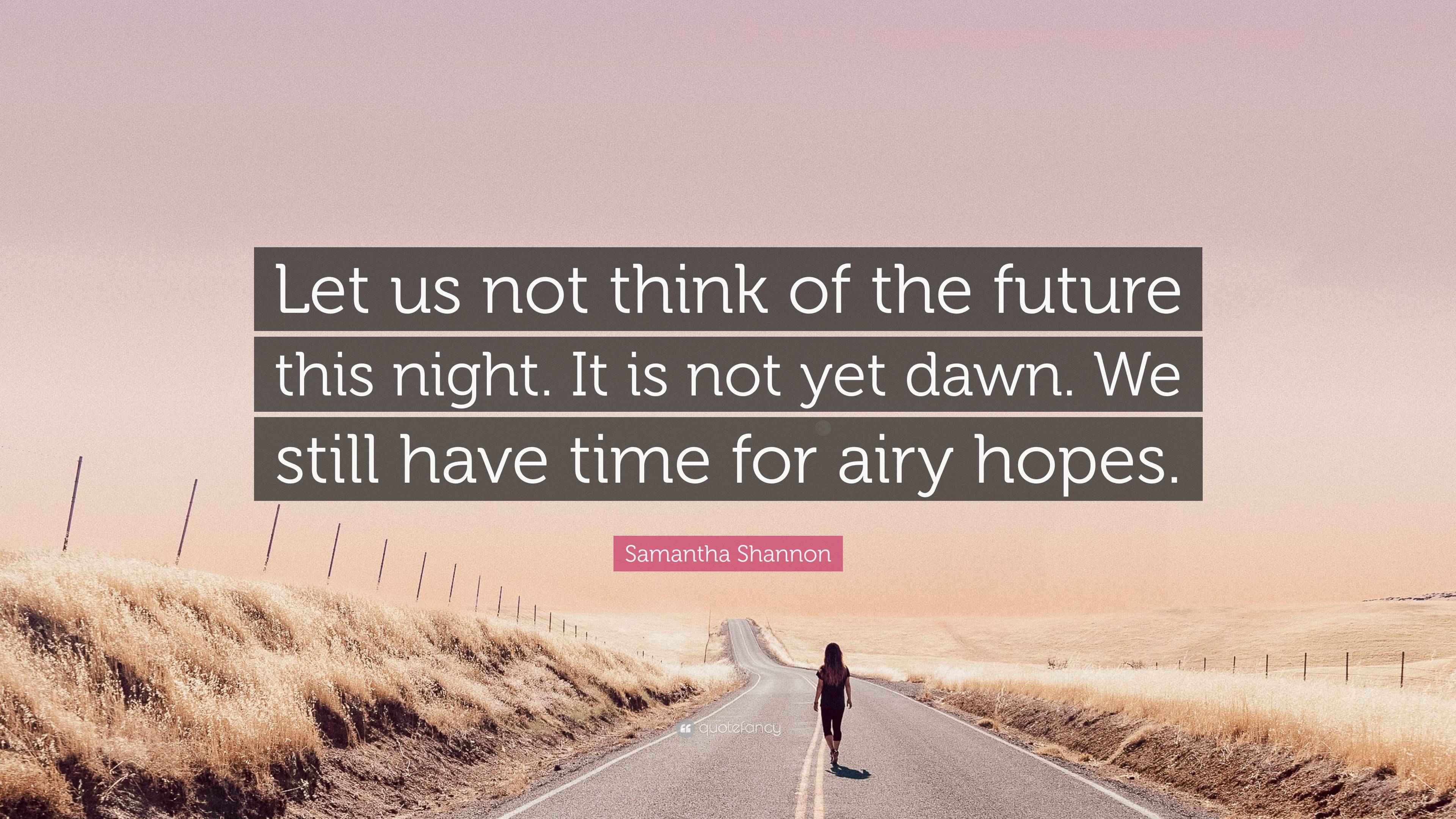 Samantha Shannon Quote: “Let us not think of the future this night. It ...