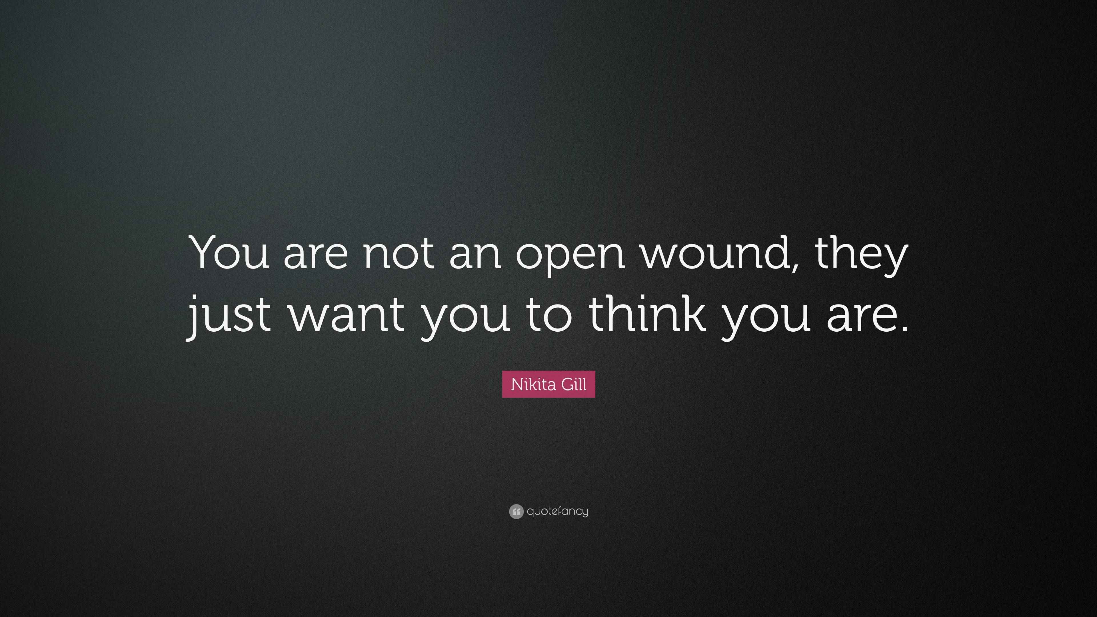 Nikita Gill Quote: “You are not an open wound, they just want you to ...