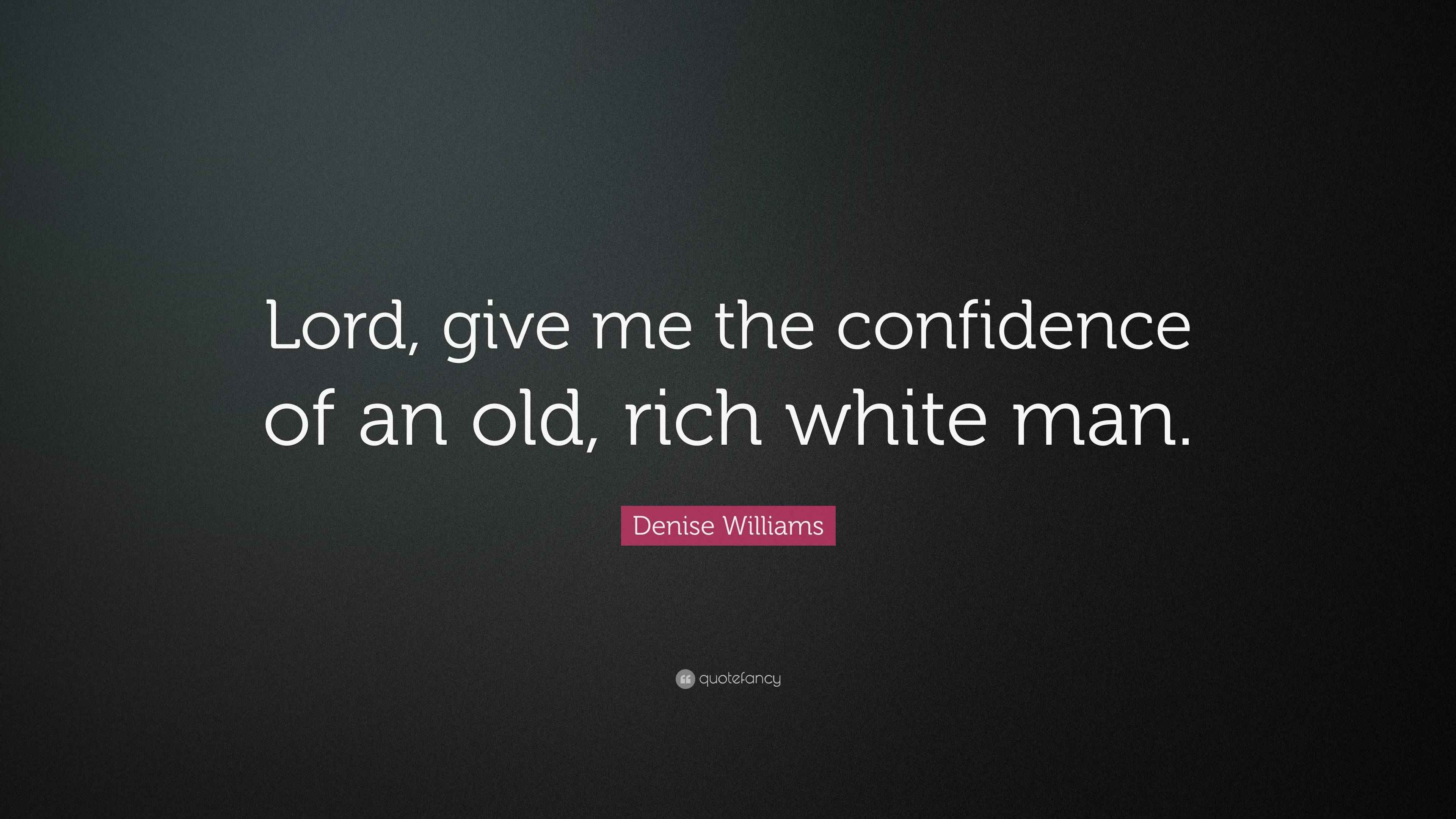 Denise Williams Quote: “Lord, give me the confidence of an old, rich ...
