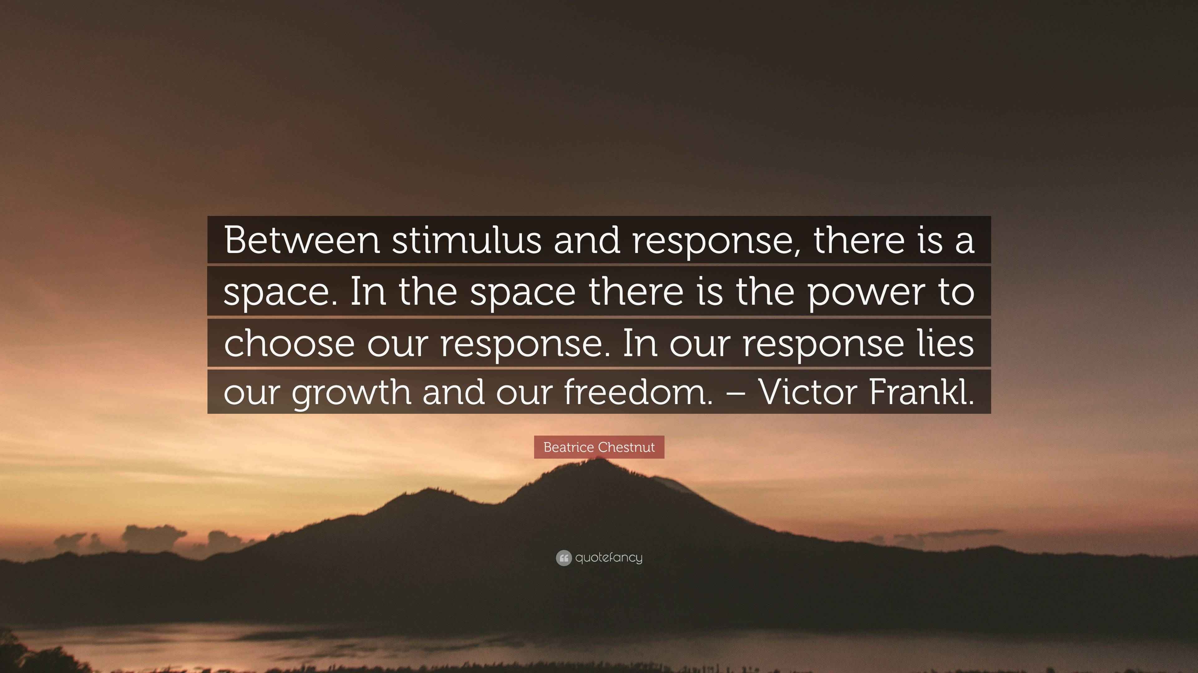 Beatrice Chestnut Quote: “Between stimulus and response, there is a ...