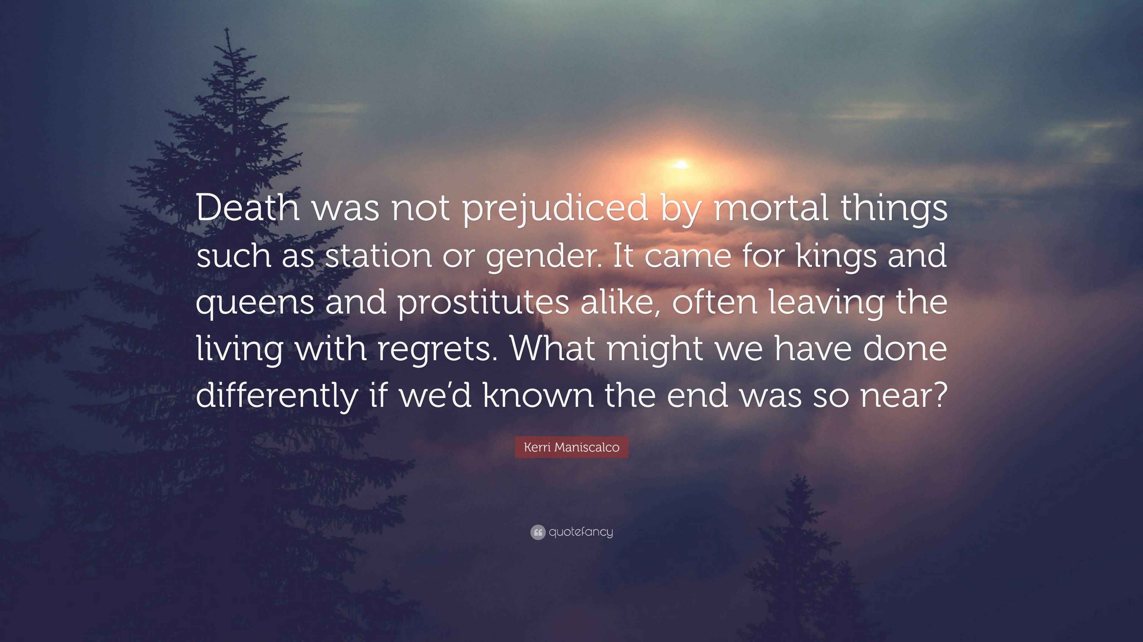 Kerri Maniscalco Quote: “Death was not prejudiced by mortal things such ...