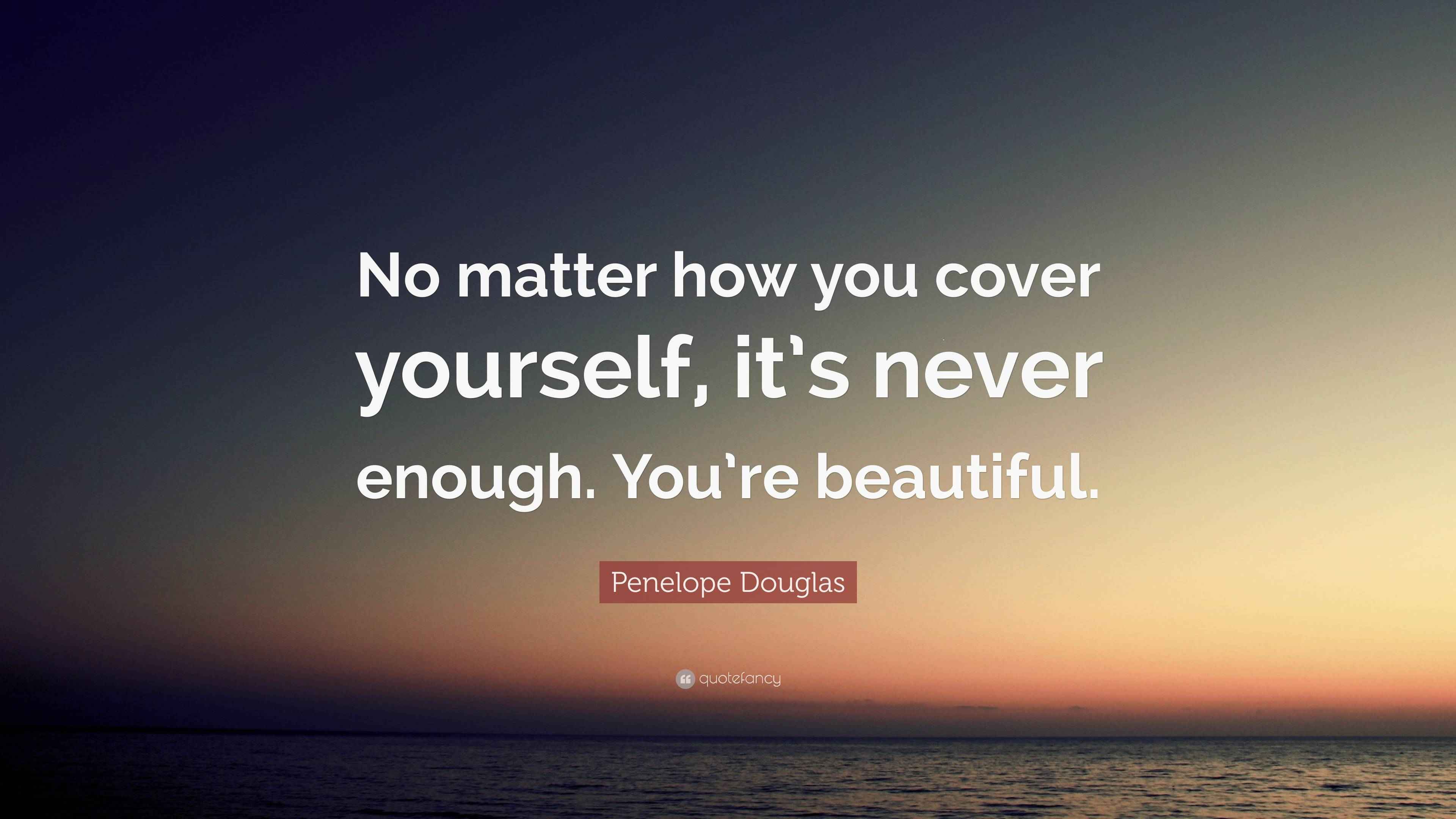 Penelope Douglas Quote: “No matter how you cover yourself, it’s never ...