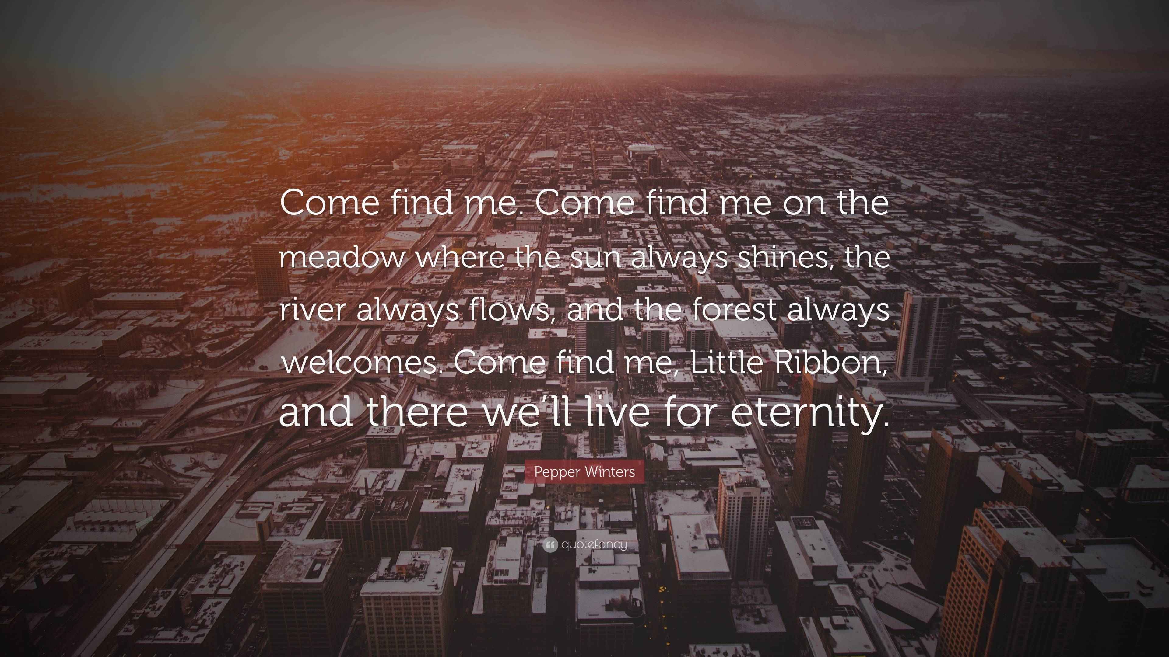 Pepper Winters Quote: “Come find me. Come find me on the meadow where ...