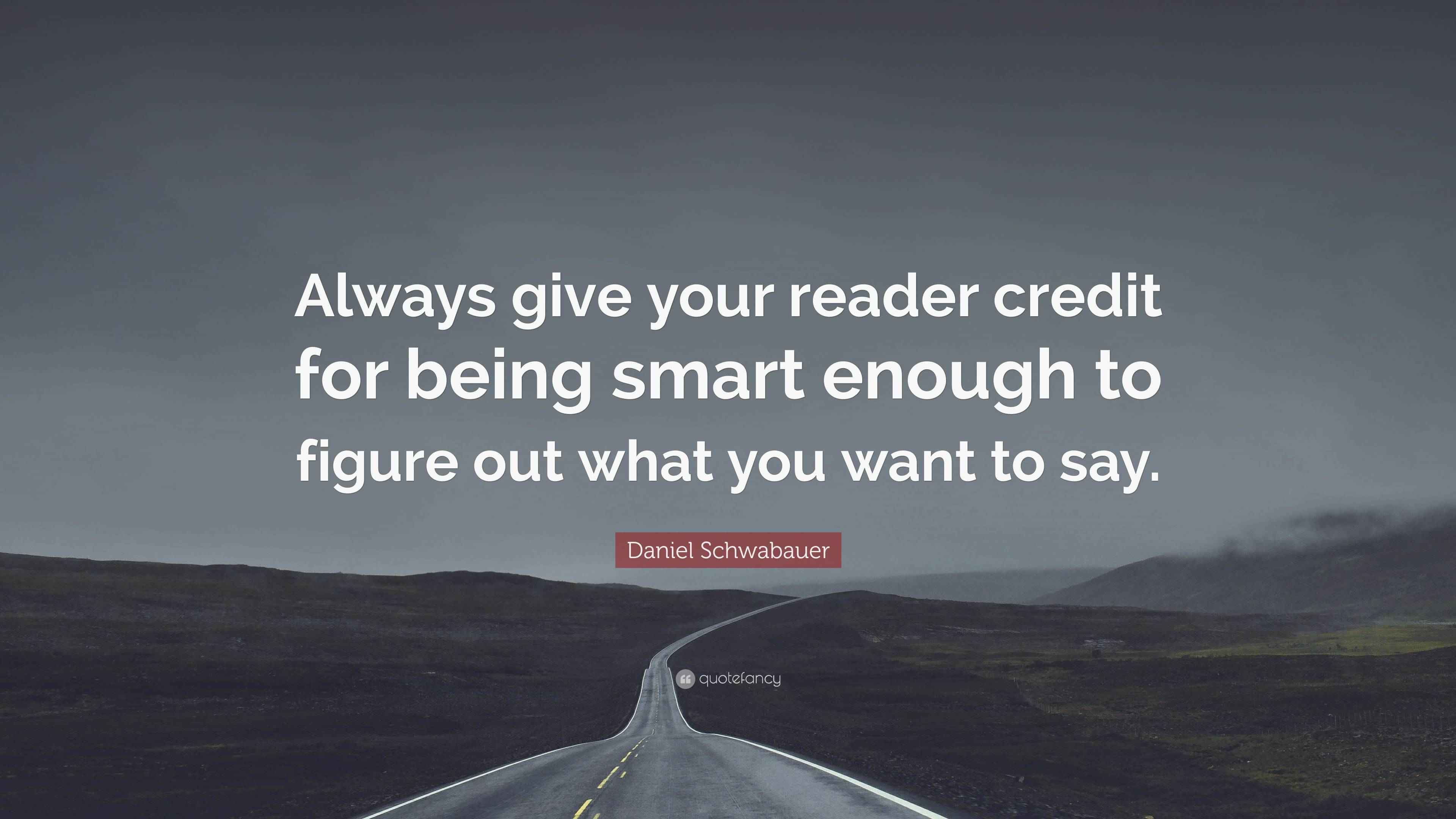 Daniel Schwabauer Quote: “Always give your reader credit for being ...
