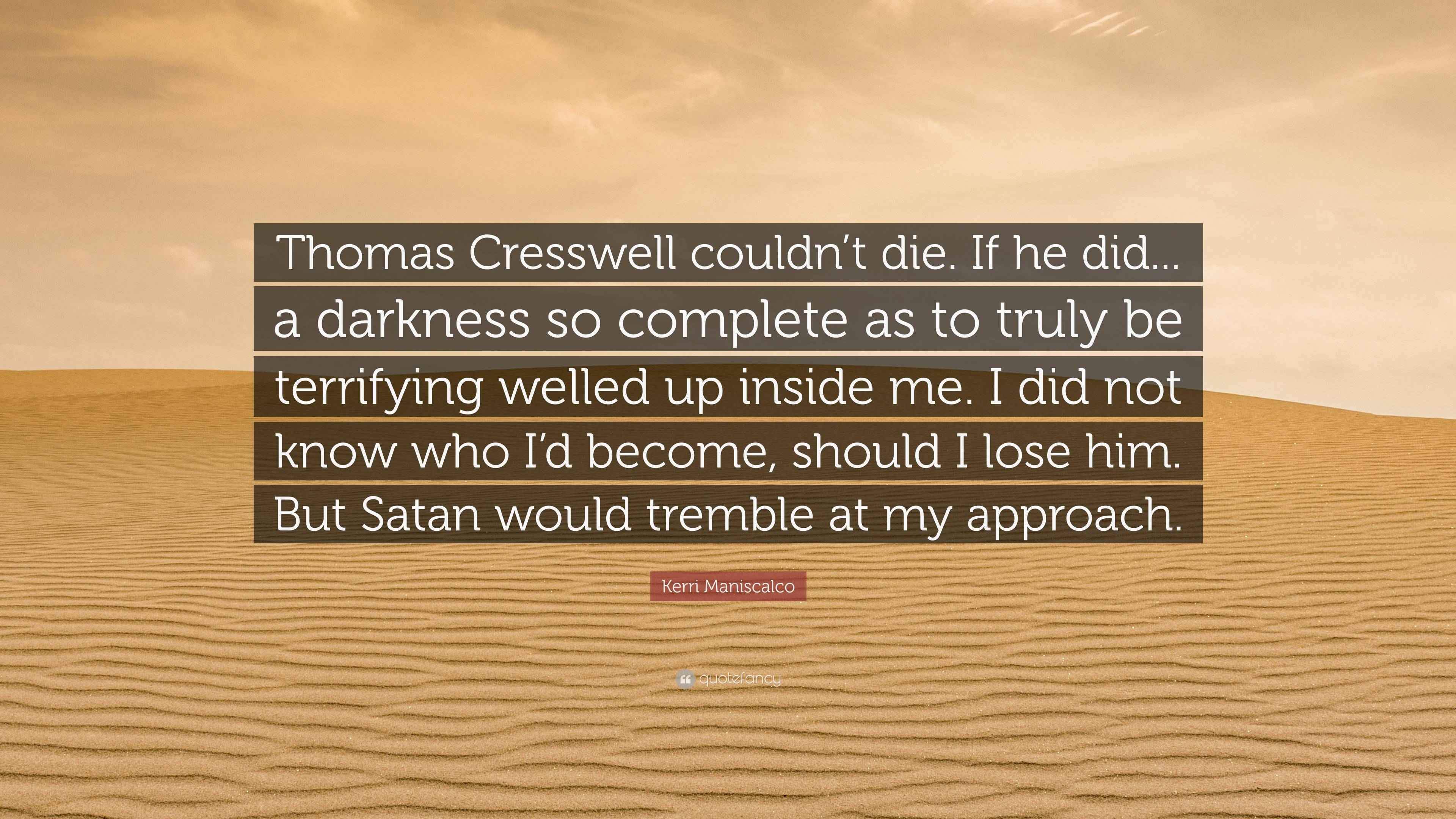 Kerri Maniscalco Quote: “Thomas Cresswell couldn’t die. If he did... a ...