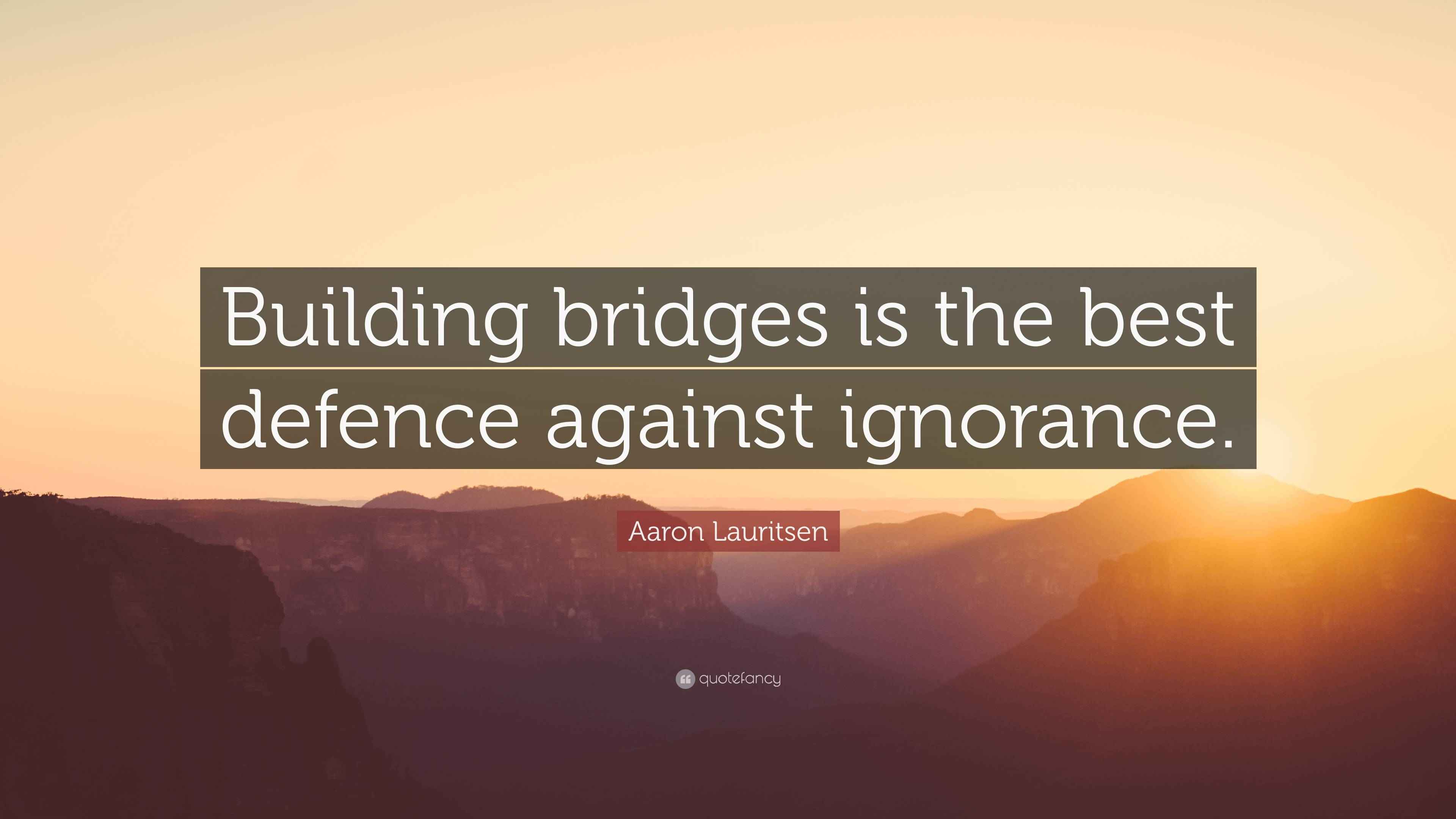 Aaron Lauritsen Quote: “Building bridges is the best defence against ...