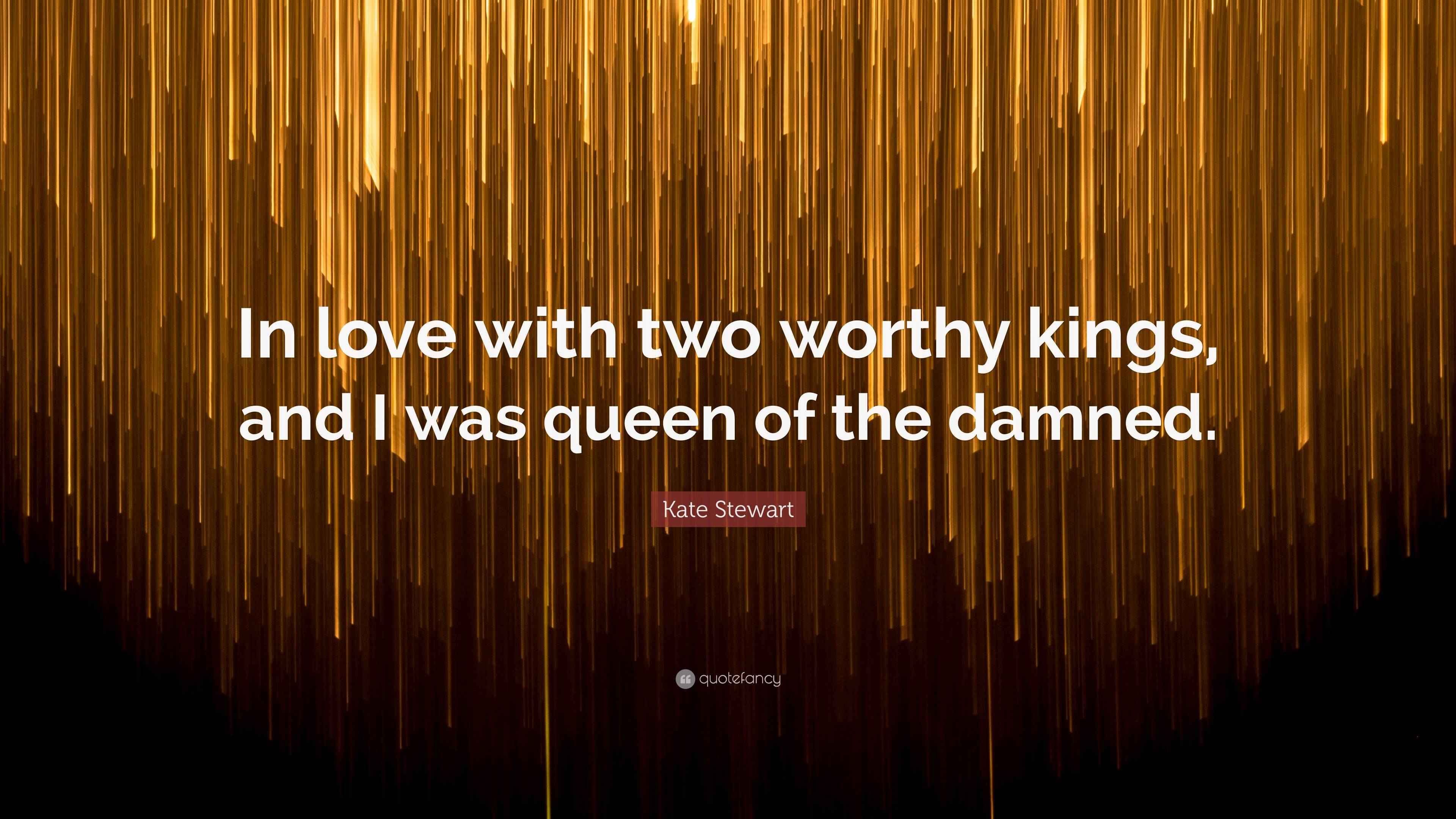 Kate Stewart Quote: “In love with two worthy kings, and I was queen of ...