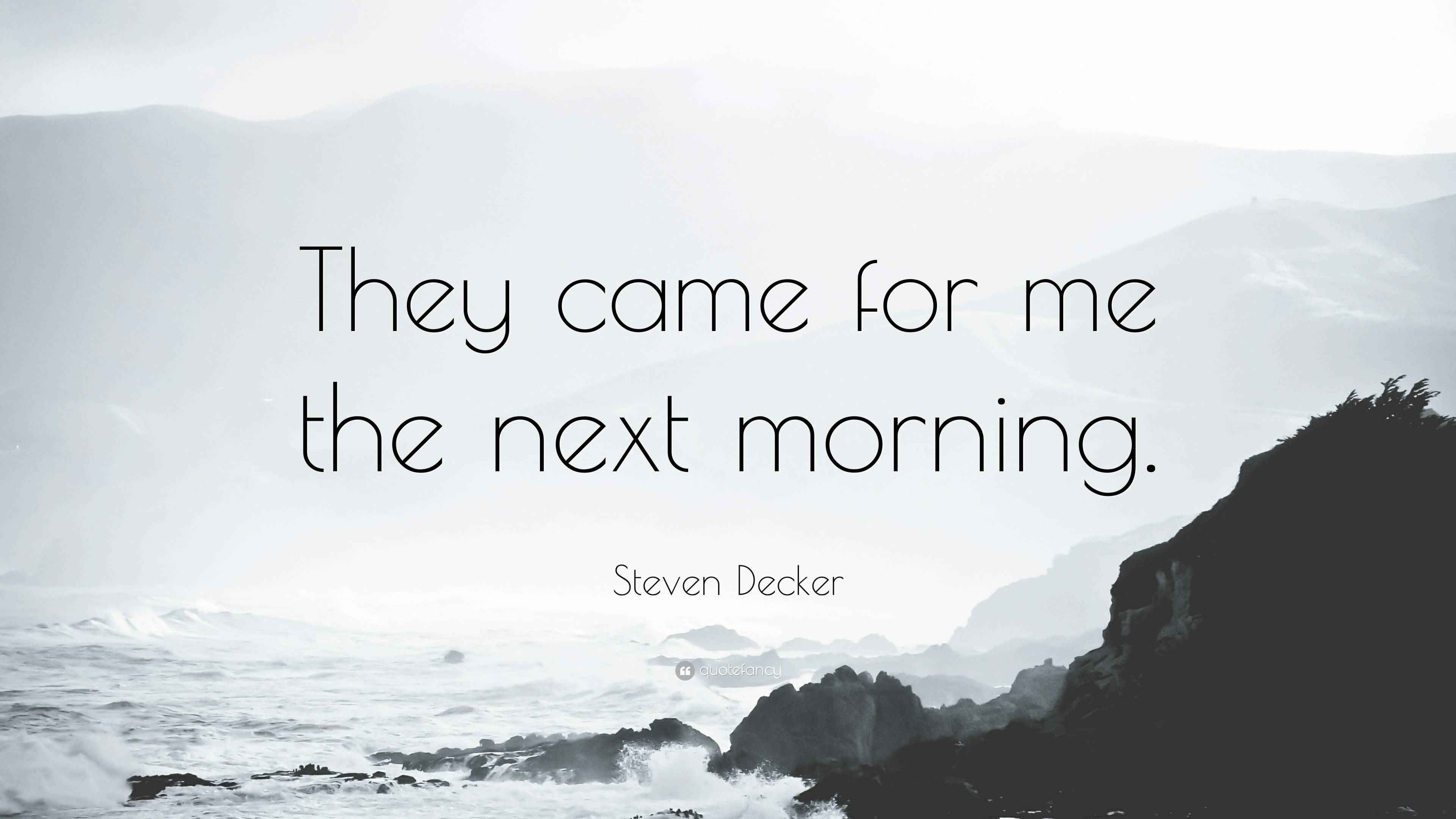 Steven Decker Quote: “They came for me the next morning.”