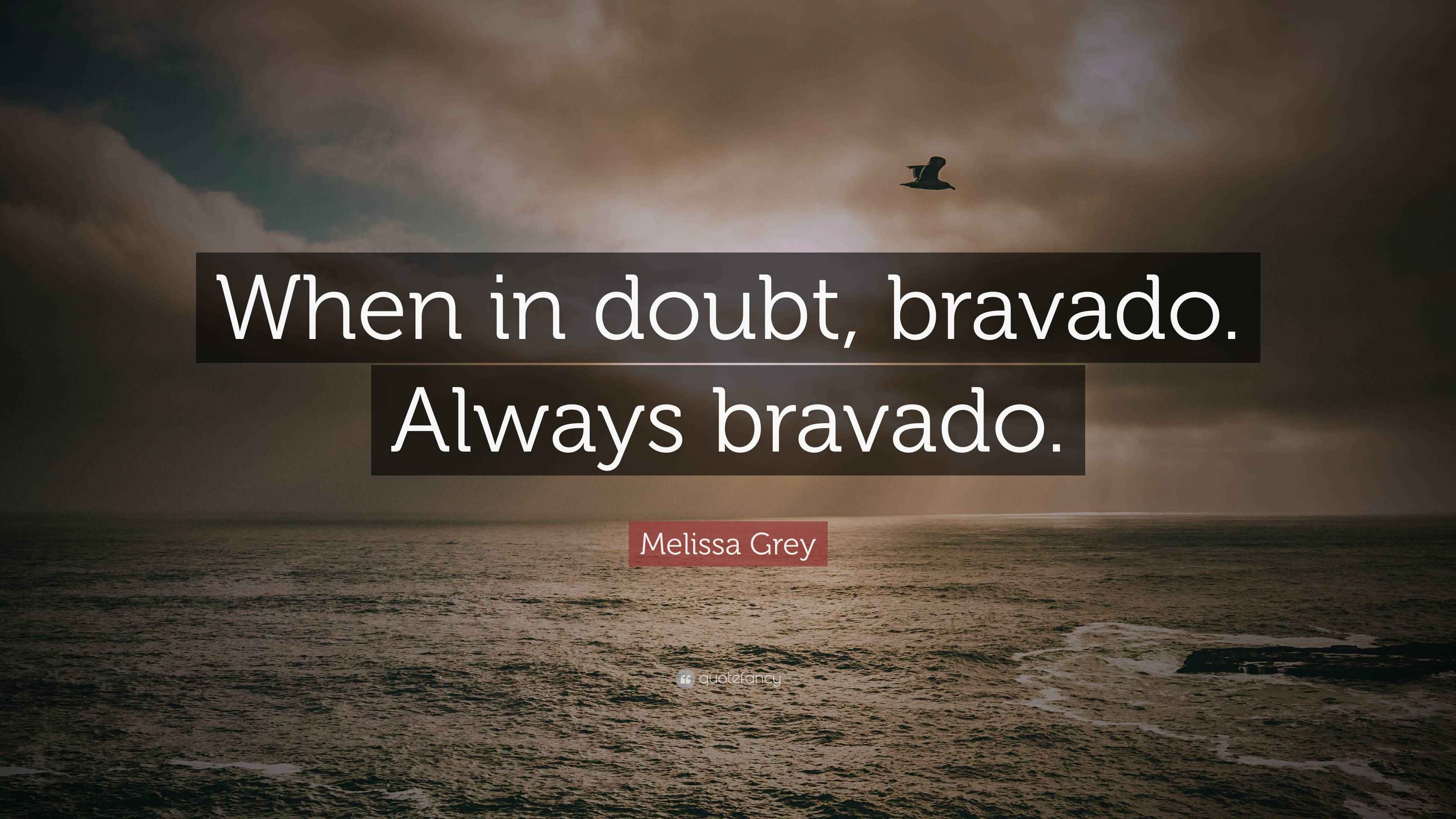 Melissa Grey Quote: “When in doubt, bravado. Always bravado.”