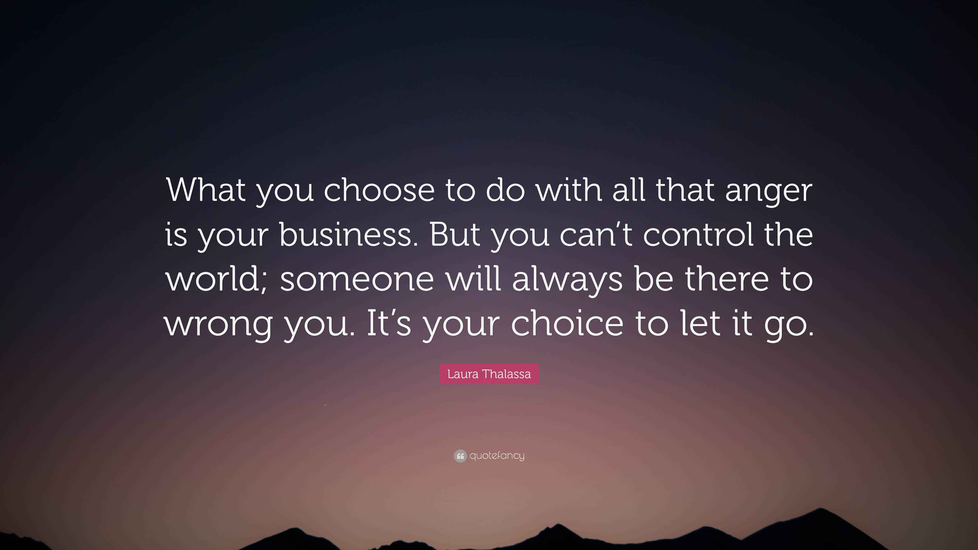 Laura Thalassa Quote: “What you choose to do with all that anger is ...