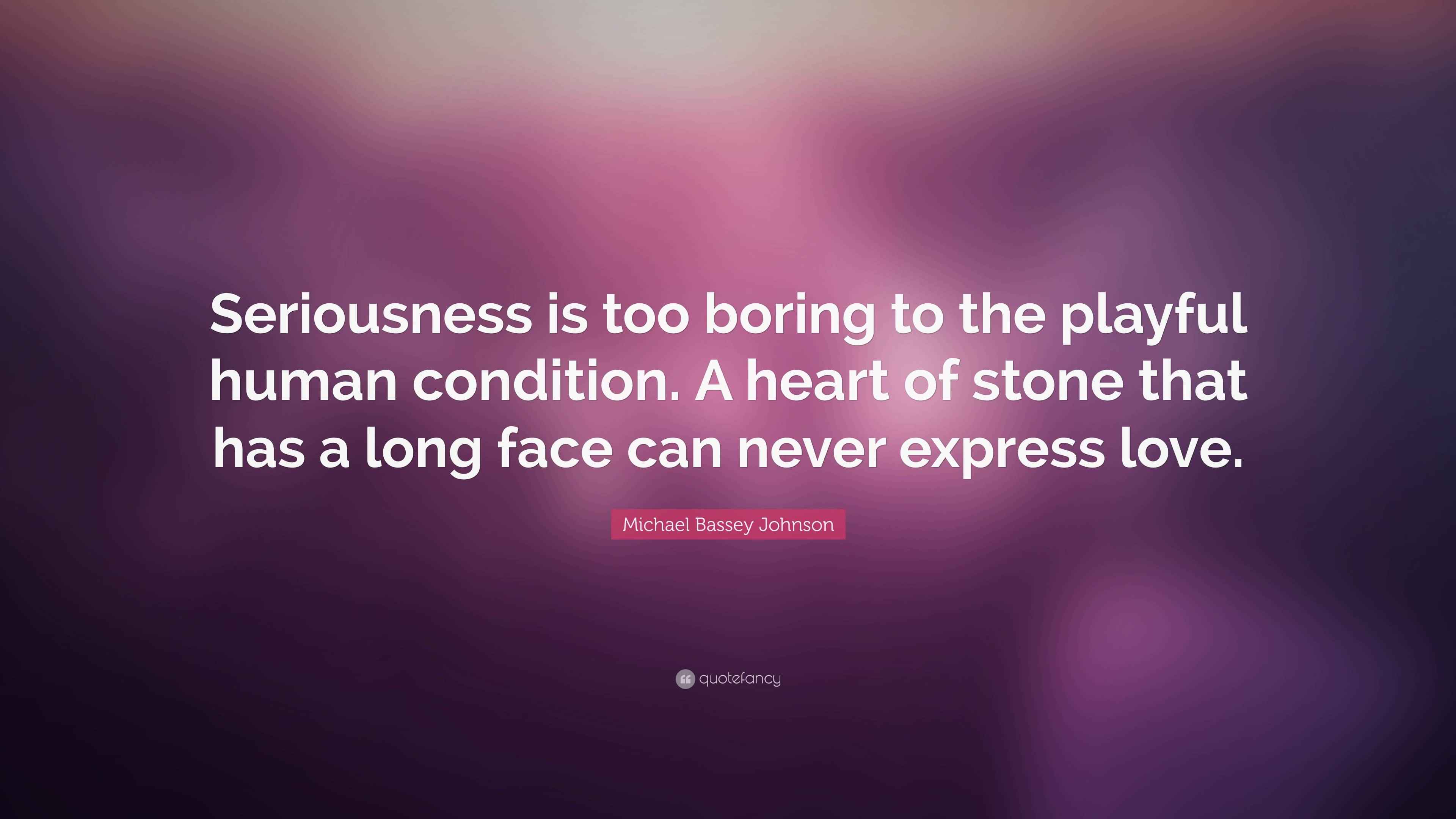 Michael Bassey Johnson Quote: “Seriousness is too boring to the playful ...
