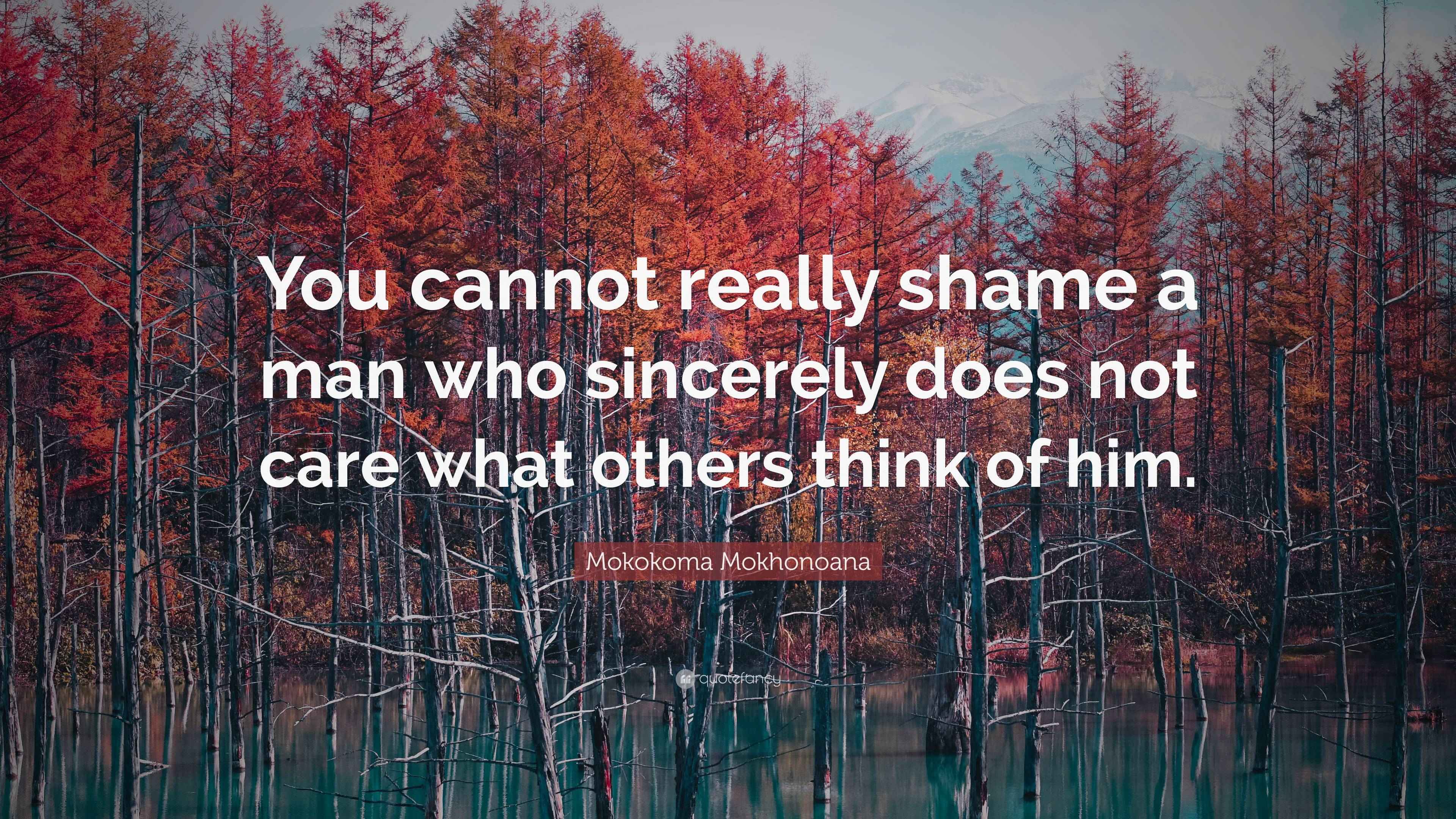Mokokoma Mokhonoana Quote: “You cannot really shame a man who sincerely ...
