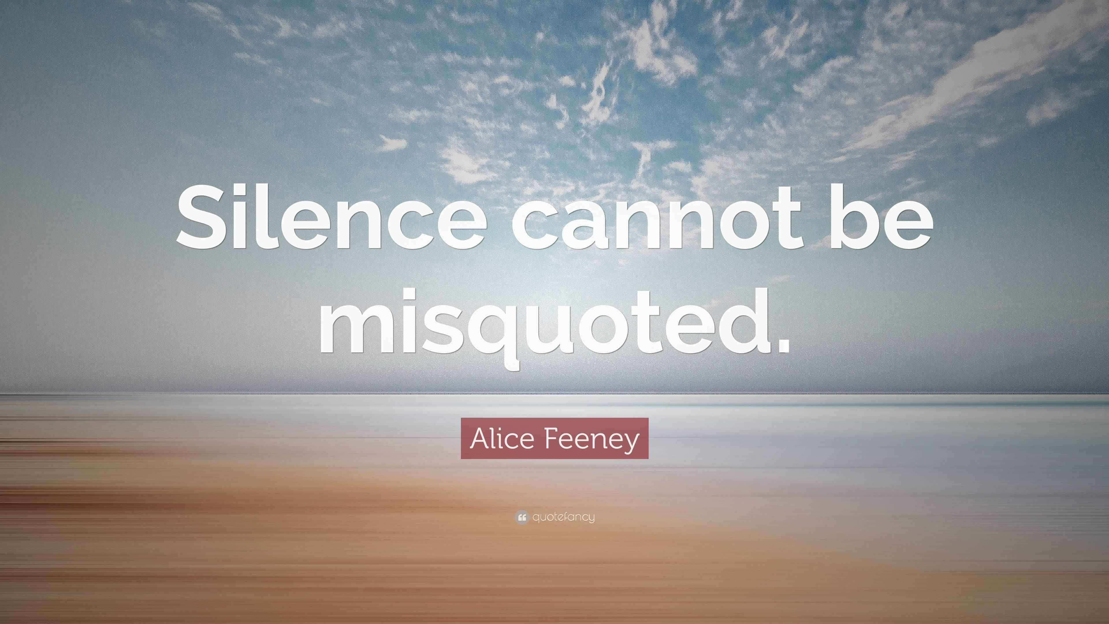 Alice Feeney Quote: “Silence cannot be misquoted.”