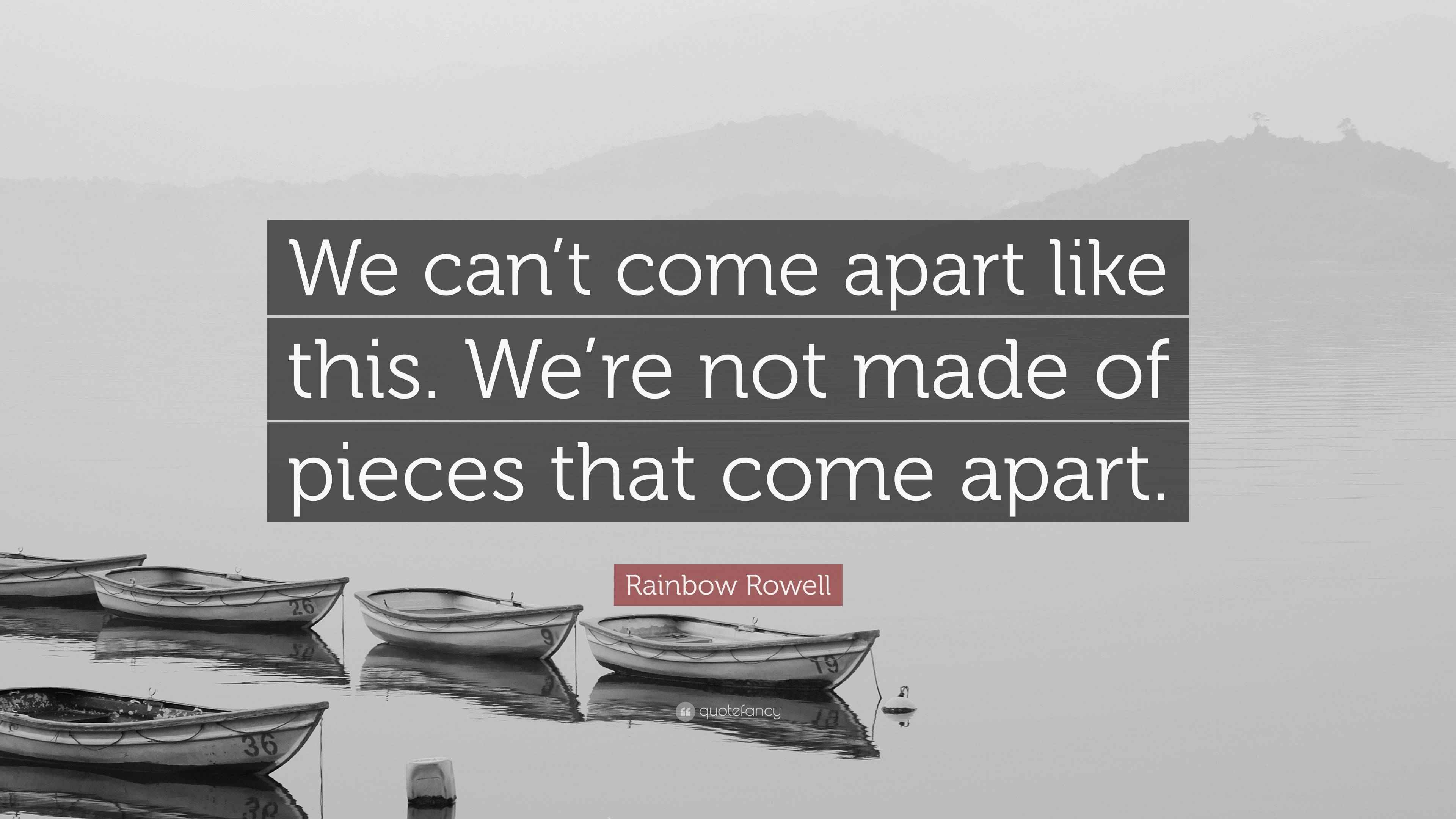 Rainbow Rowell Quote: “We can’t come apart like this. We’re not made of ...