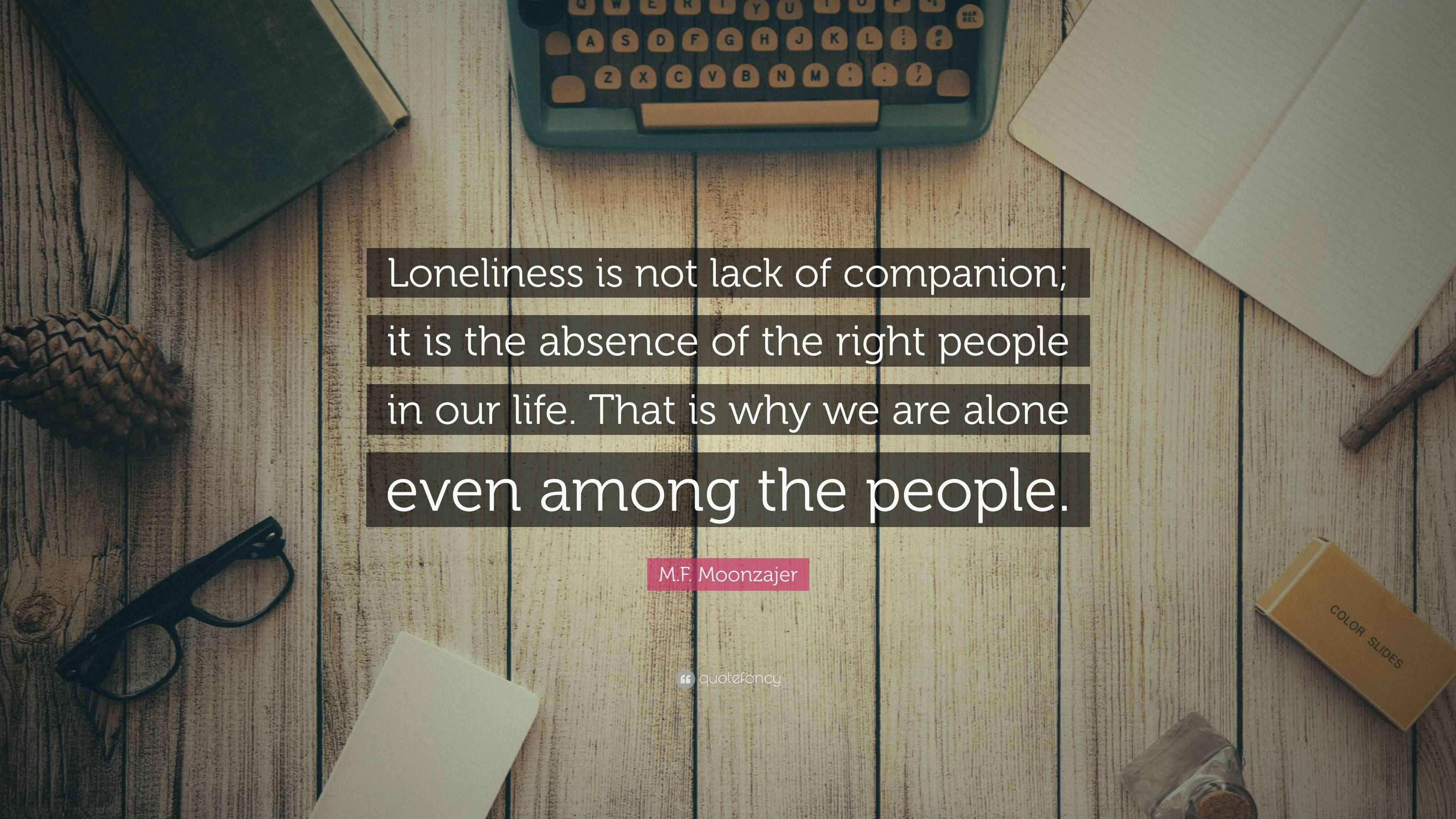 M.F. Moonzajer Quote: “Loneliness is not lack of companion; it is the ...